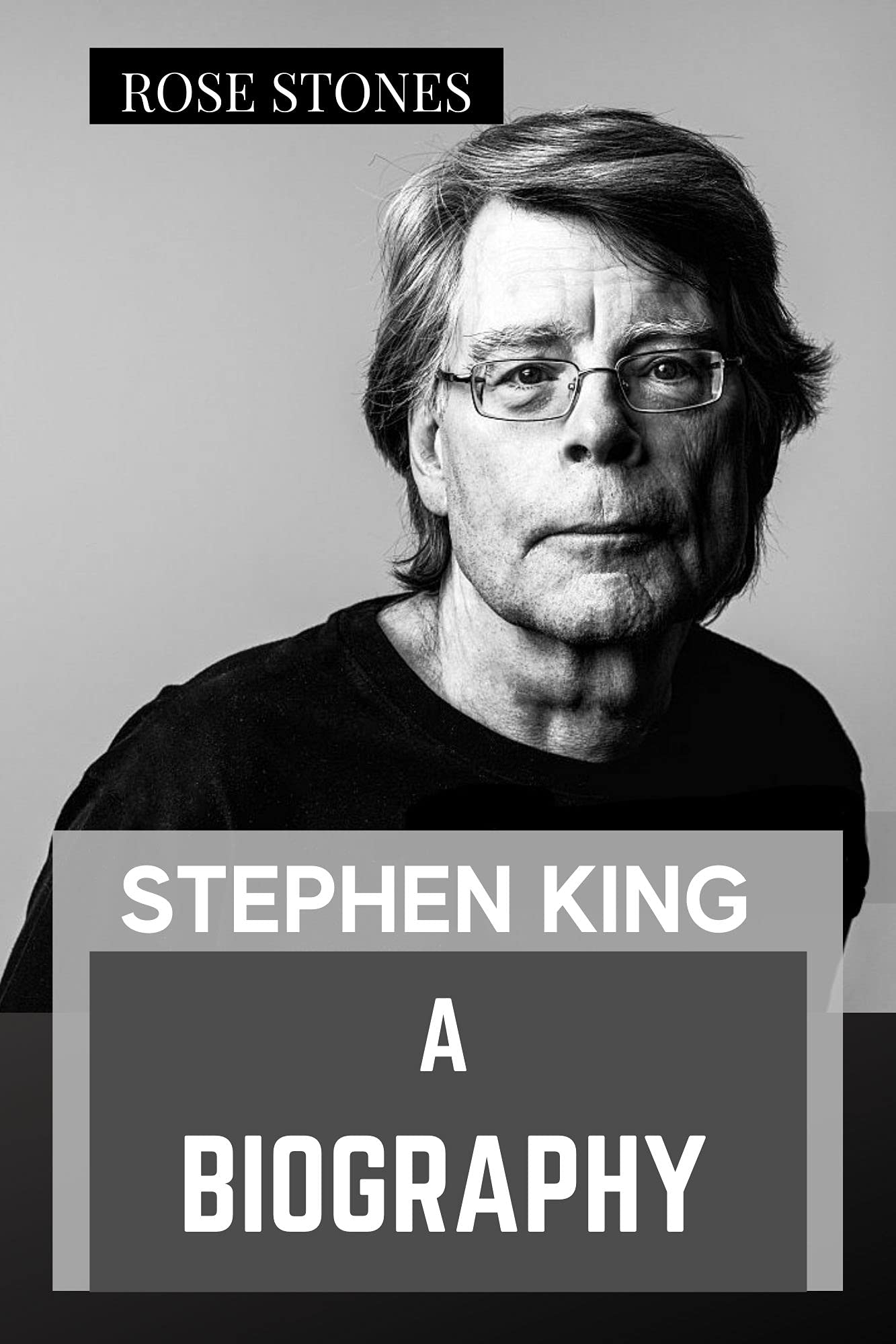 STEPHEN KING : A BIOGRAPHY by ROSE STONES | Goodreads