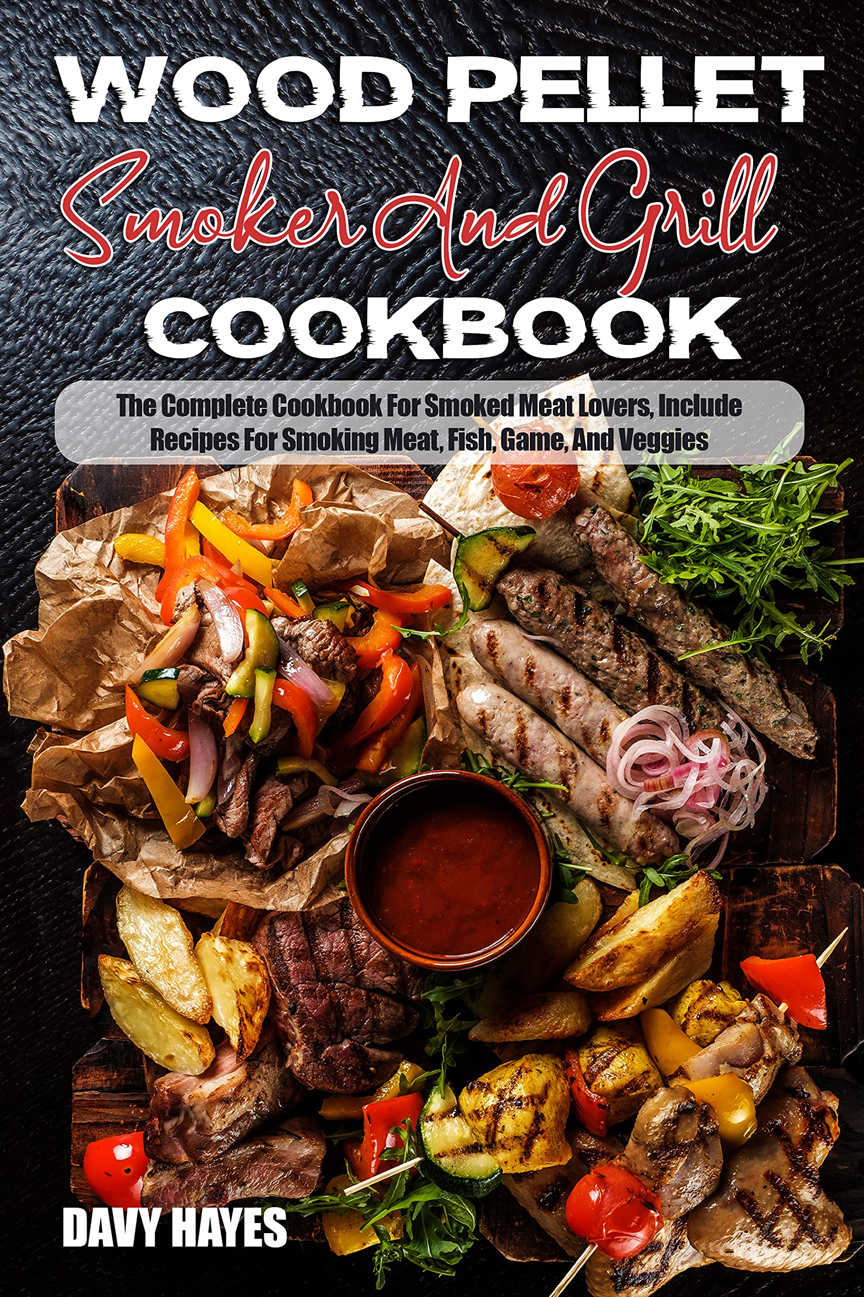 Wood Pellet Smoker And Grill Cookbook: The Complete Cookbook For Smoked ...