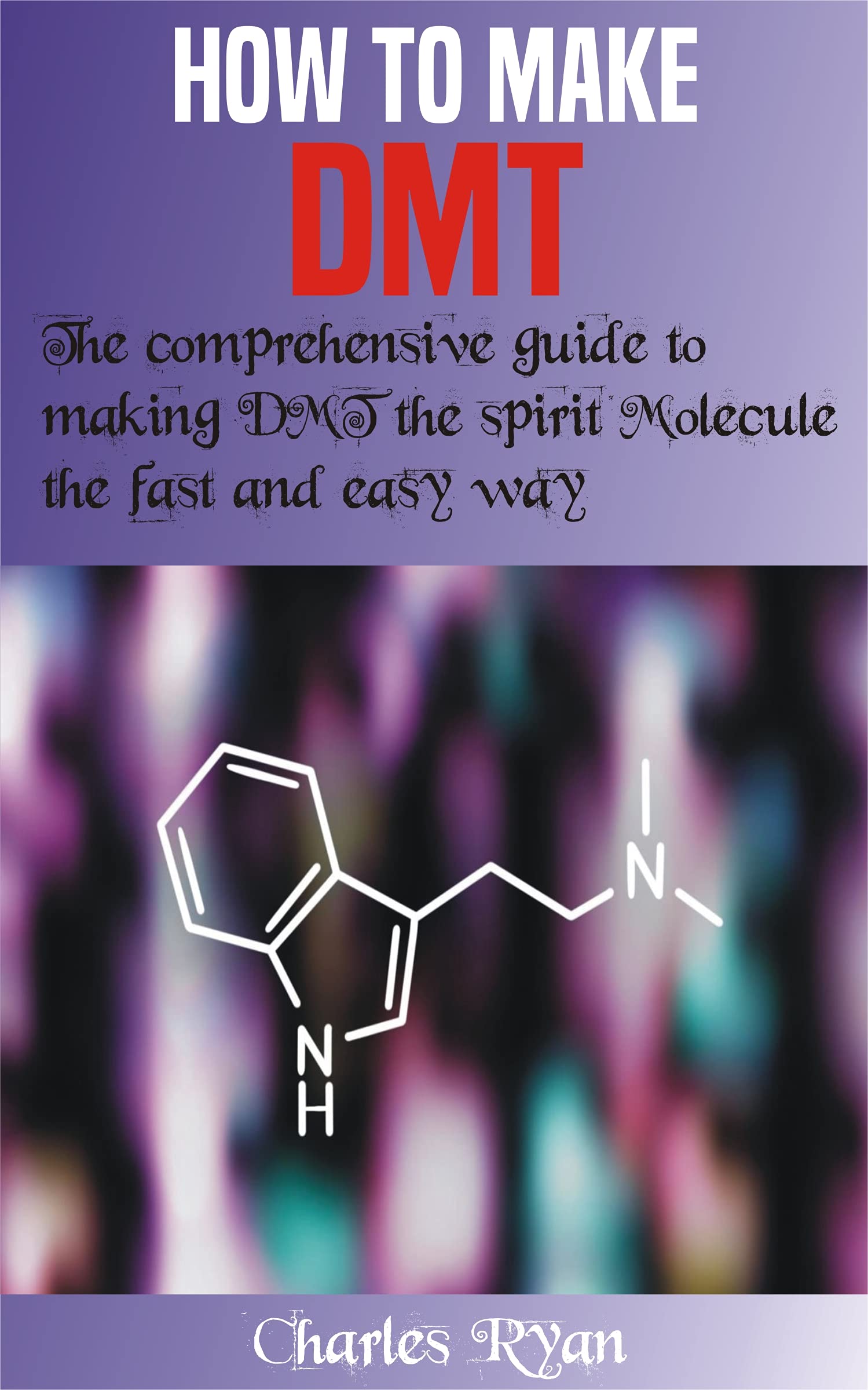 HOW TO MAKE DMT: The comprehensive guide to making DMT the spirit ...