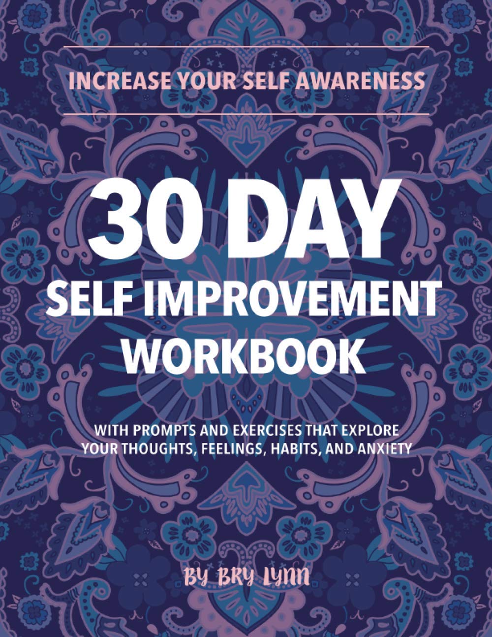 Increase Your Self Awareness: A 30 Day Self Improvement Workbook with Prompts and Exercises That ...