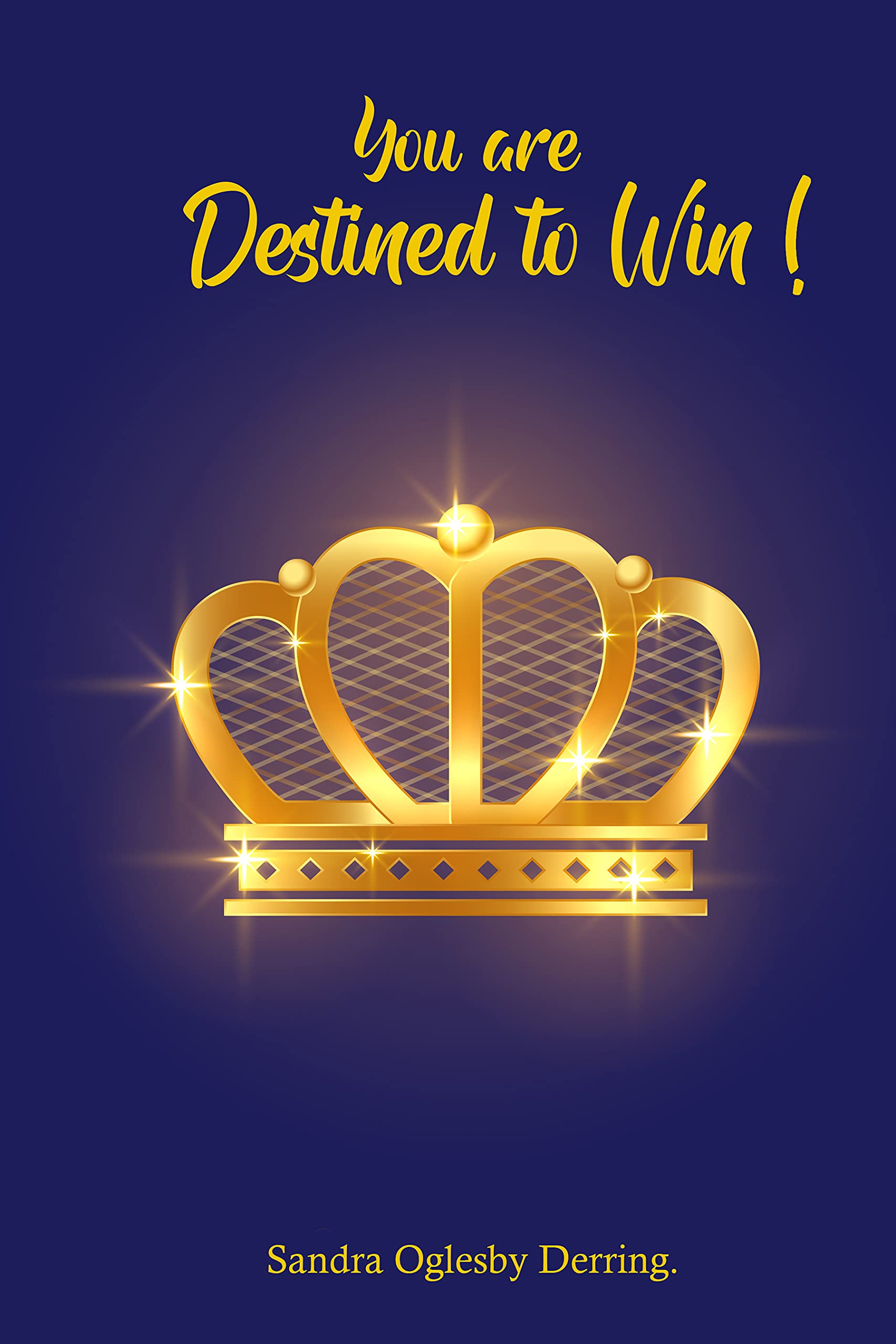 YOU ARE DESTINED TO WIN! by Sandra Oglesby Derring | Goodreads