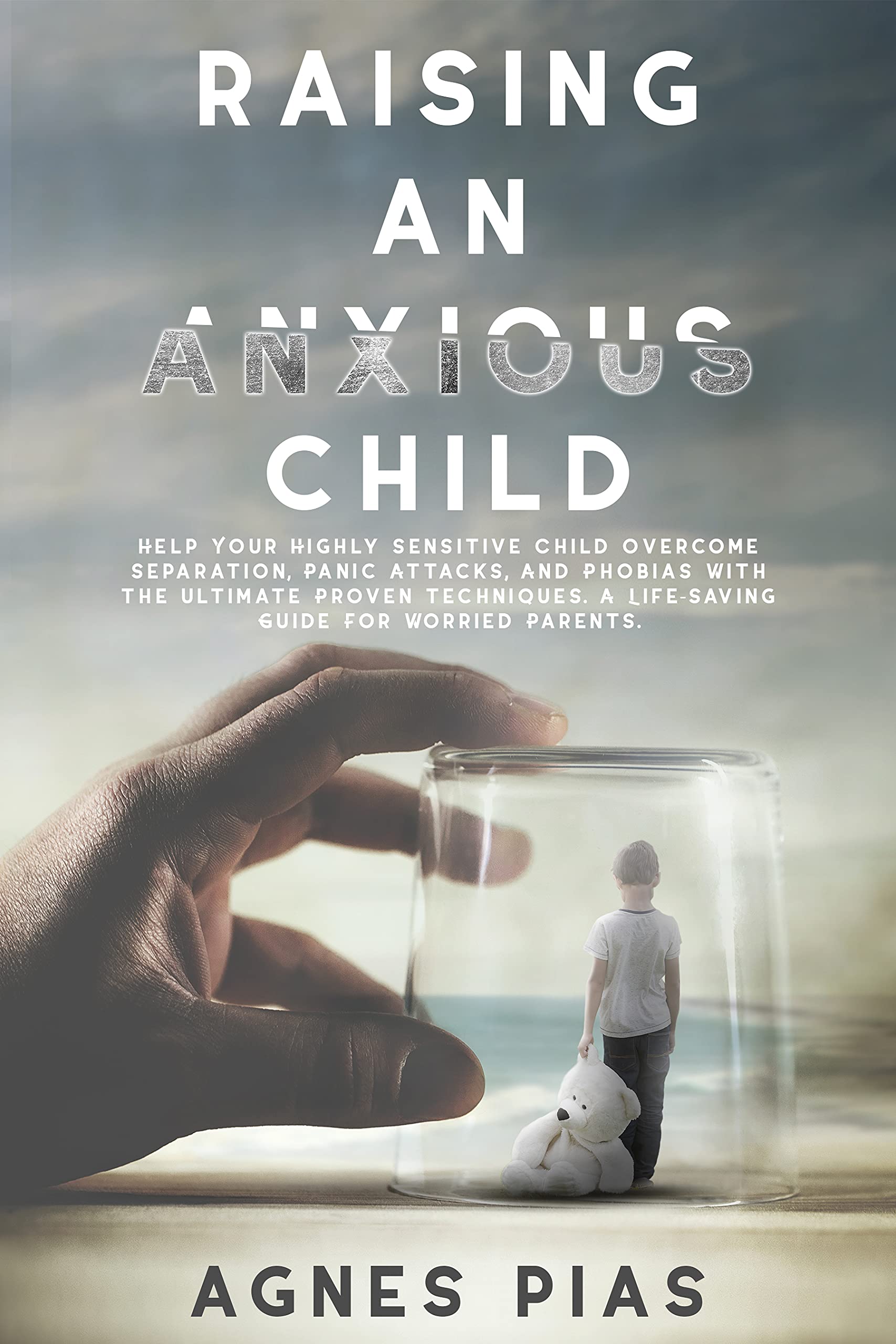 RAISING AN ANXIOUS CHILD: Help Your Highly Sensitive Child Overcome ...