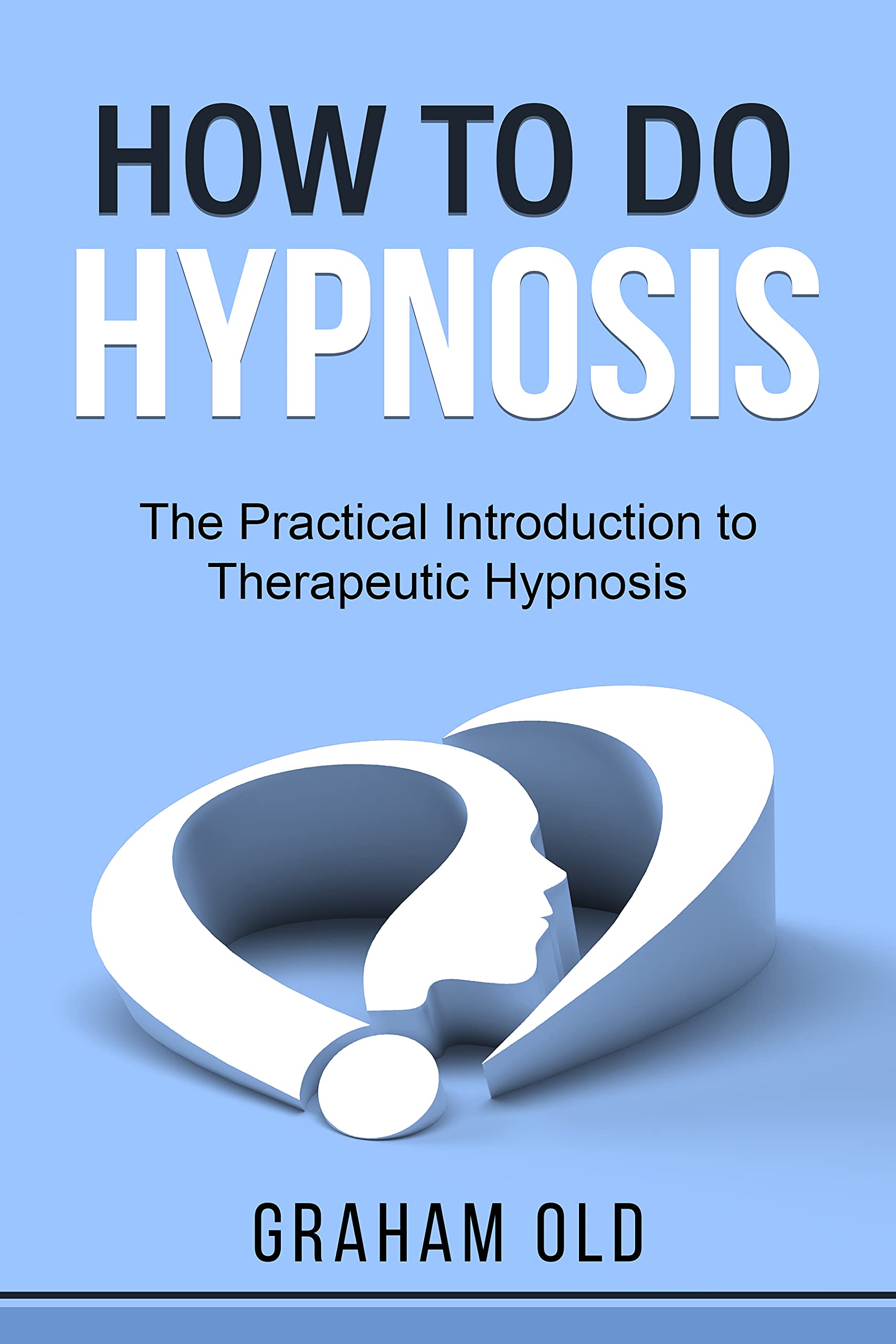 How To Do Hypnosis: The Practical Introduction to Therapeutic Hypnosis ...