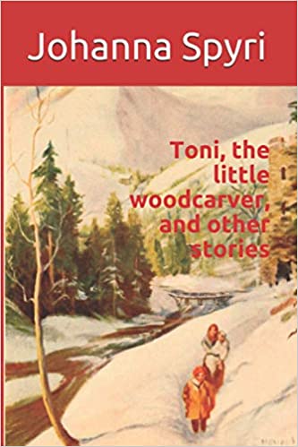 Toni, the little wood-carver, and other stories by Johanna Spyri ...
