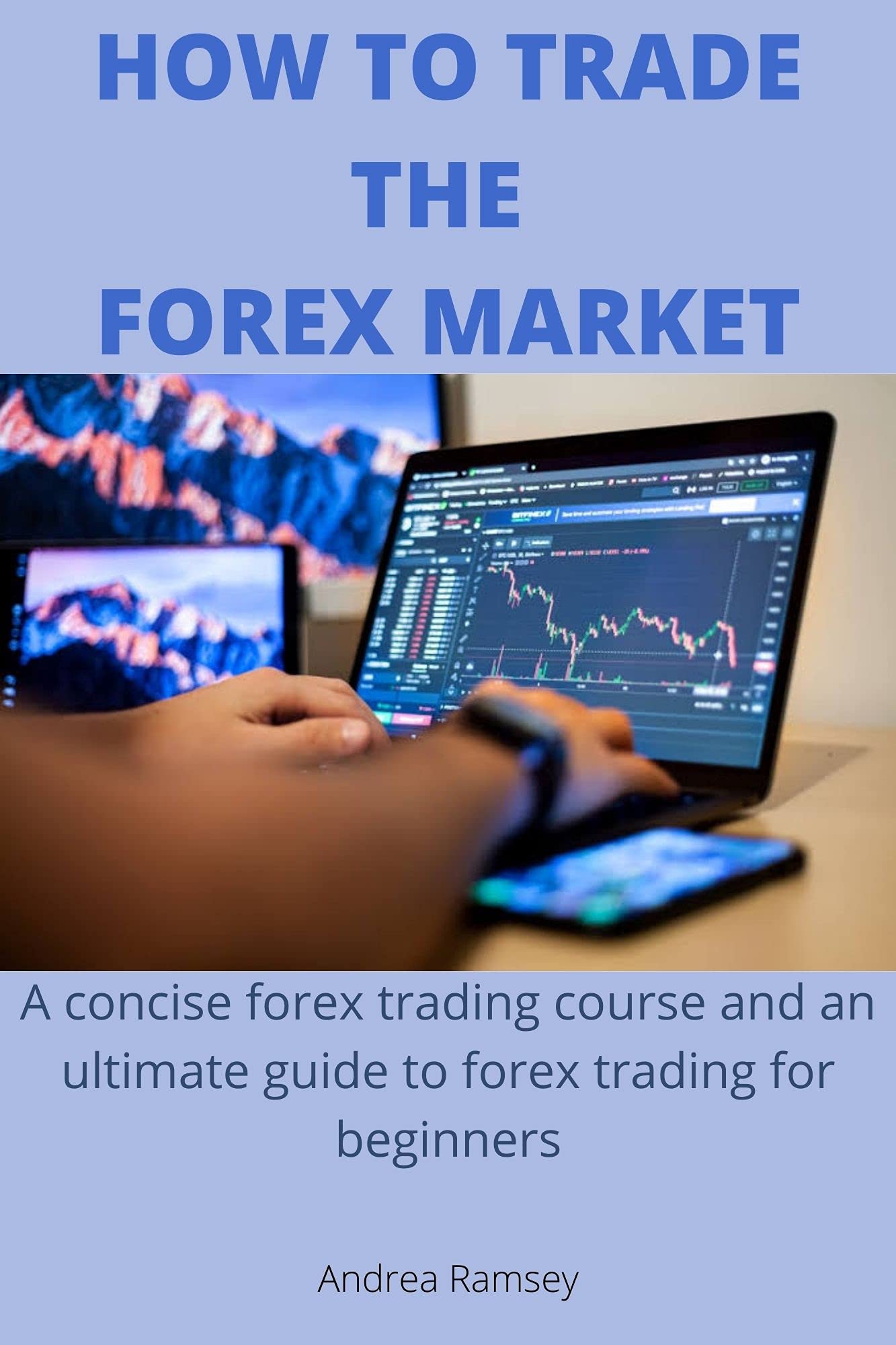 How to TRADE the FOREX MARKET: A concise forex trading course and an ...