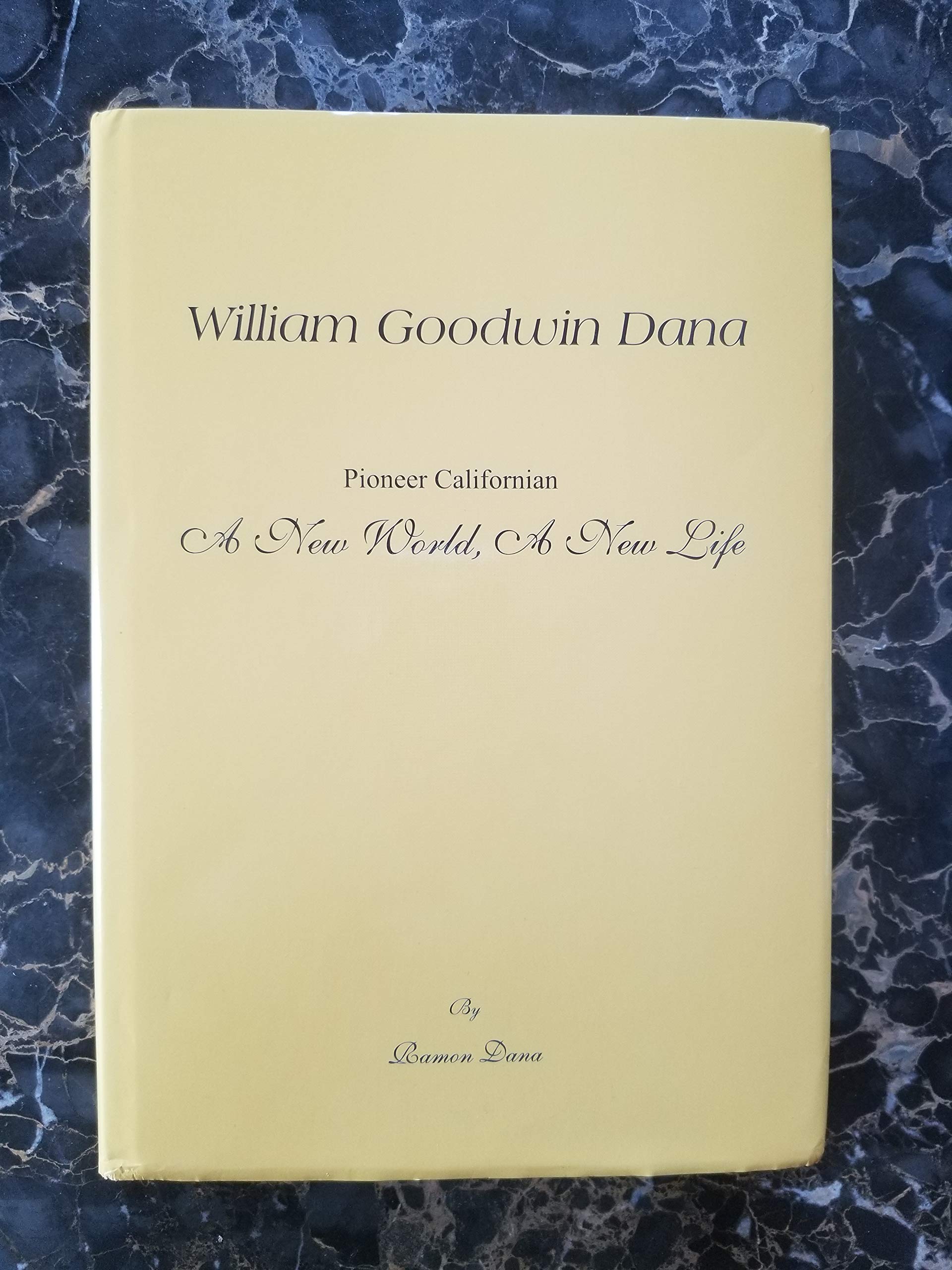 A New Land, A New Life. William Goodwin Dana, His World, His Family, His Life, A Biography by ...
