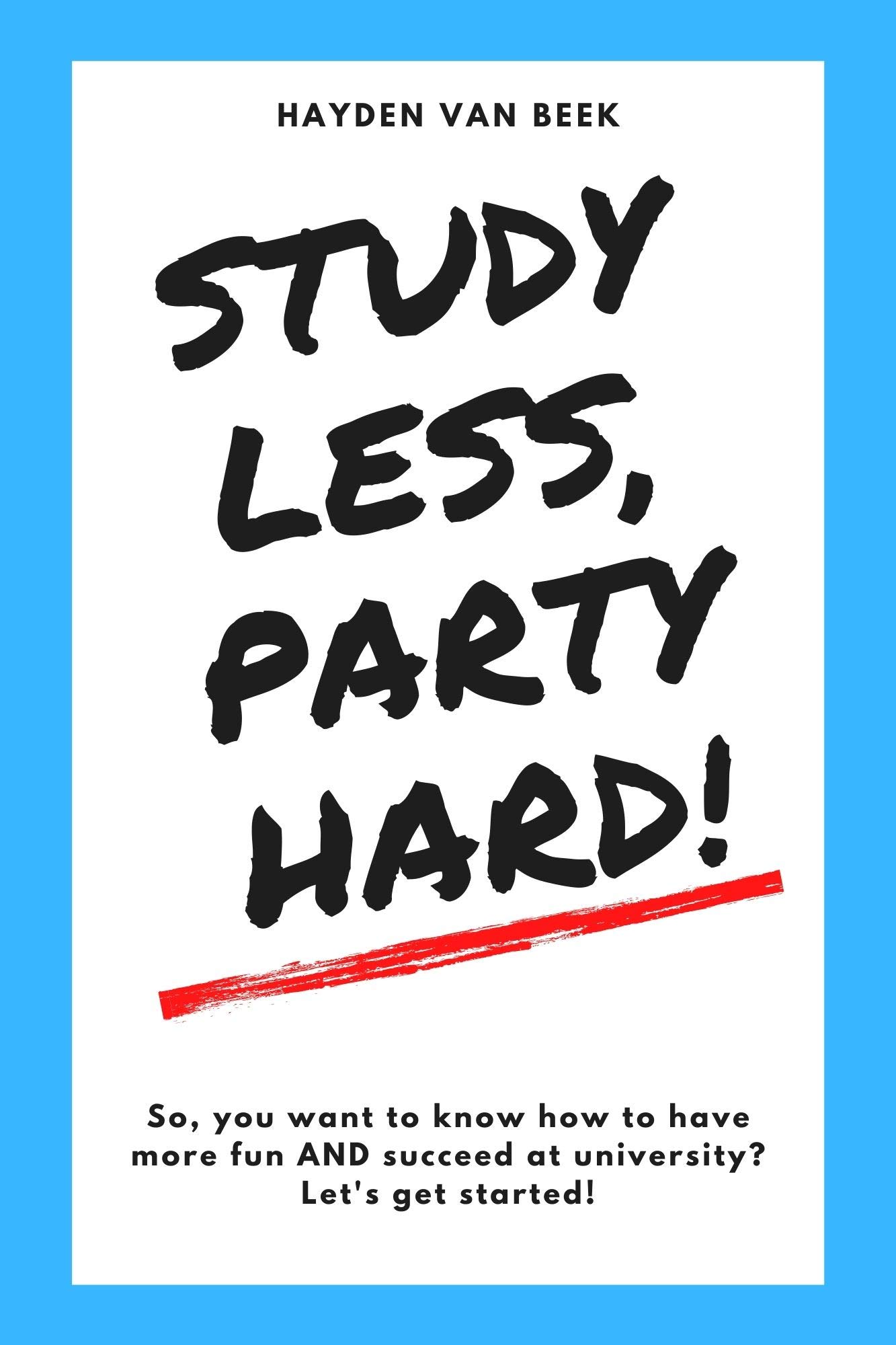Study Less Party Hard: How to have more fun AND more success at ...