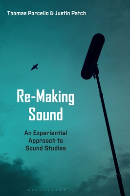 Re-Making Sound: An Experiential Approach to Sound Studies by Justin ...