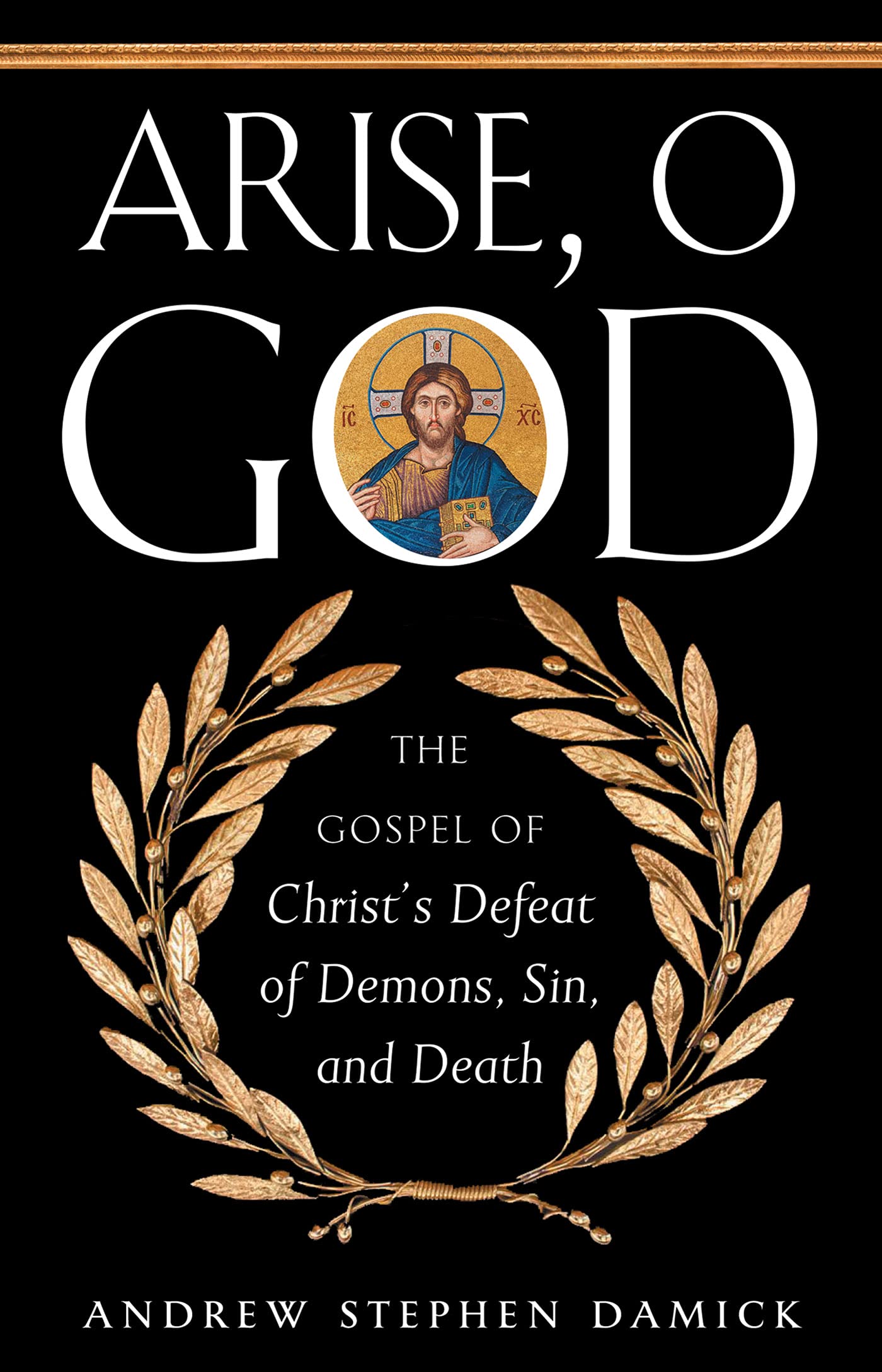 Arise O God: The Gospel of Christ’s Defeat of Demons, Sin, and Death by ...