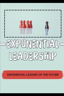 Exponential Leadership: Exponential Leaders Of The Future: Solving The ...