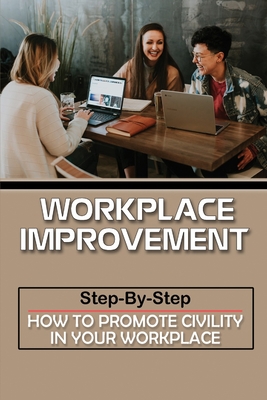 Workplace Improvement: Step-By-Step How To Promote Civility In Your ...