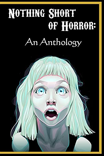 Nothing Short of Horror: An Anthology by Sheal Berube | Goodreads