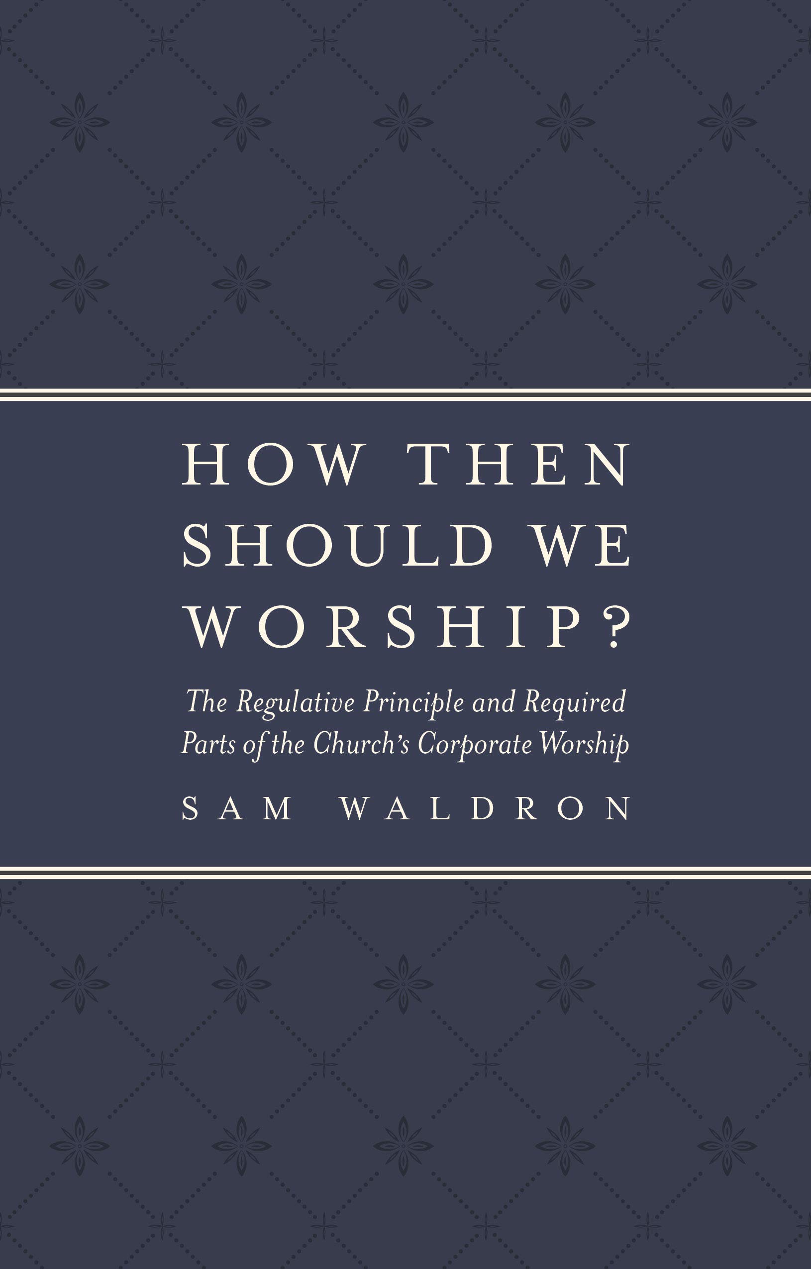 How Then Should We Worship by Sam Waldron | Goodreads