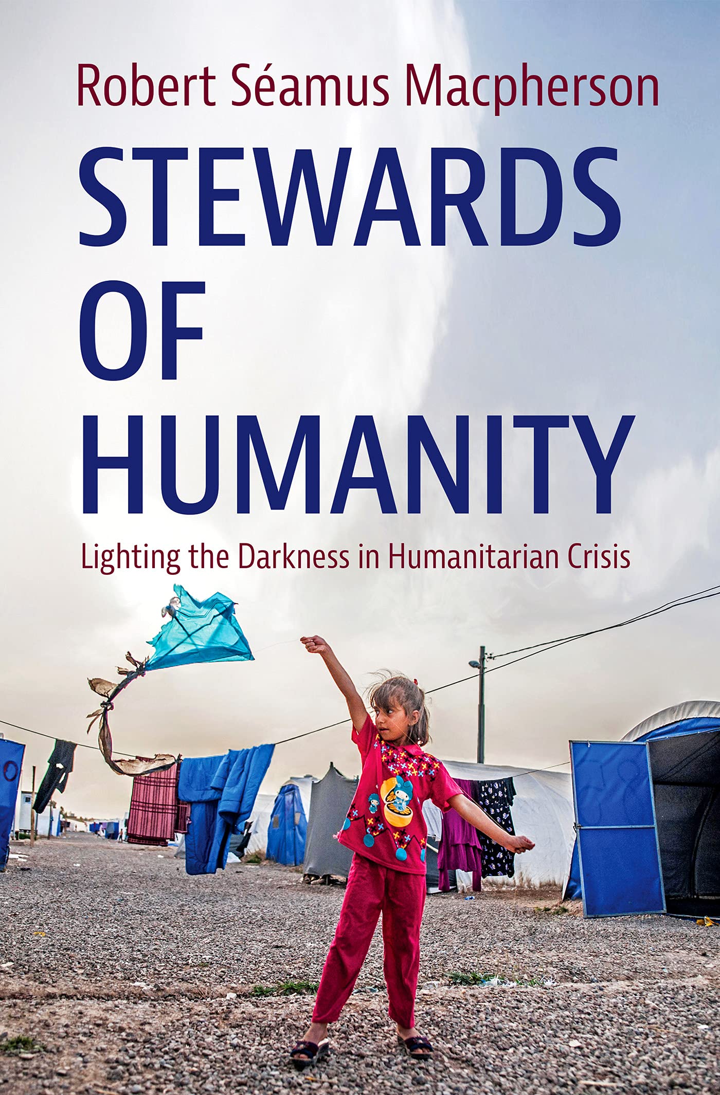 Stewards of Humanity: Lighting the Darkness in Humanitarian Crisis by ...