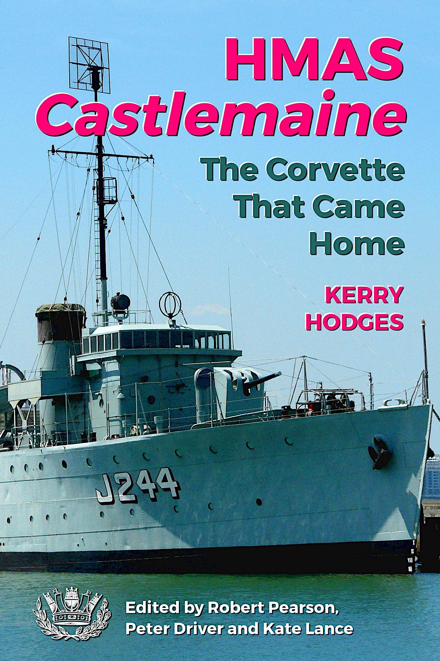 HMAS Castlemaine: The Corvette That Came Home by Kerry Hodges | Goodreads