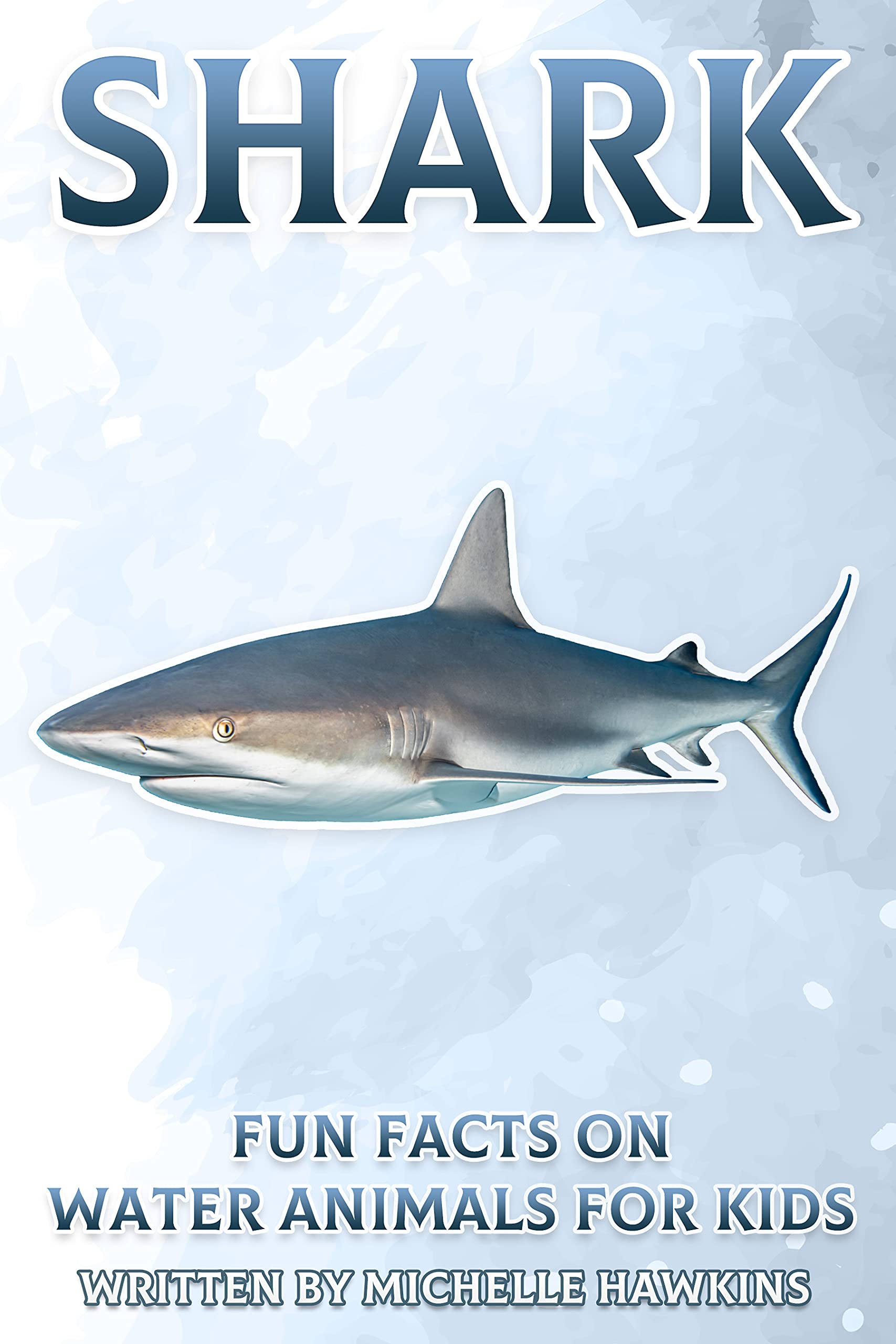 Shark: Fun Facts on Water Animals for Kids 1 by Michelle Hawkins ...