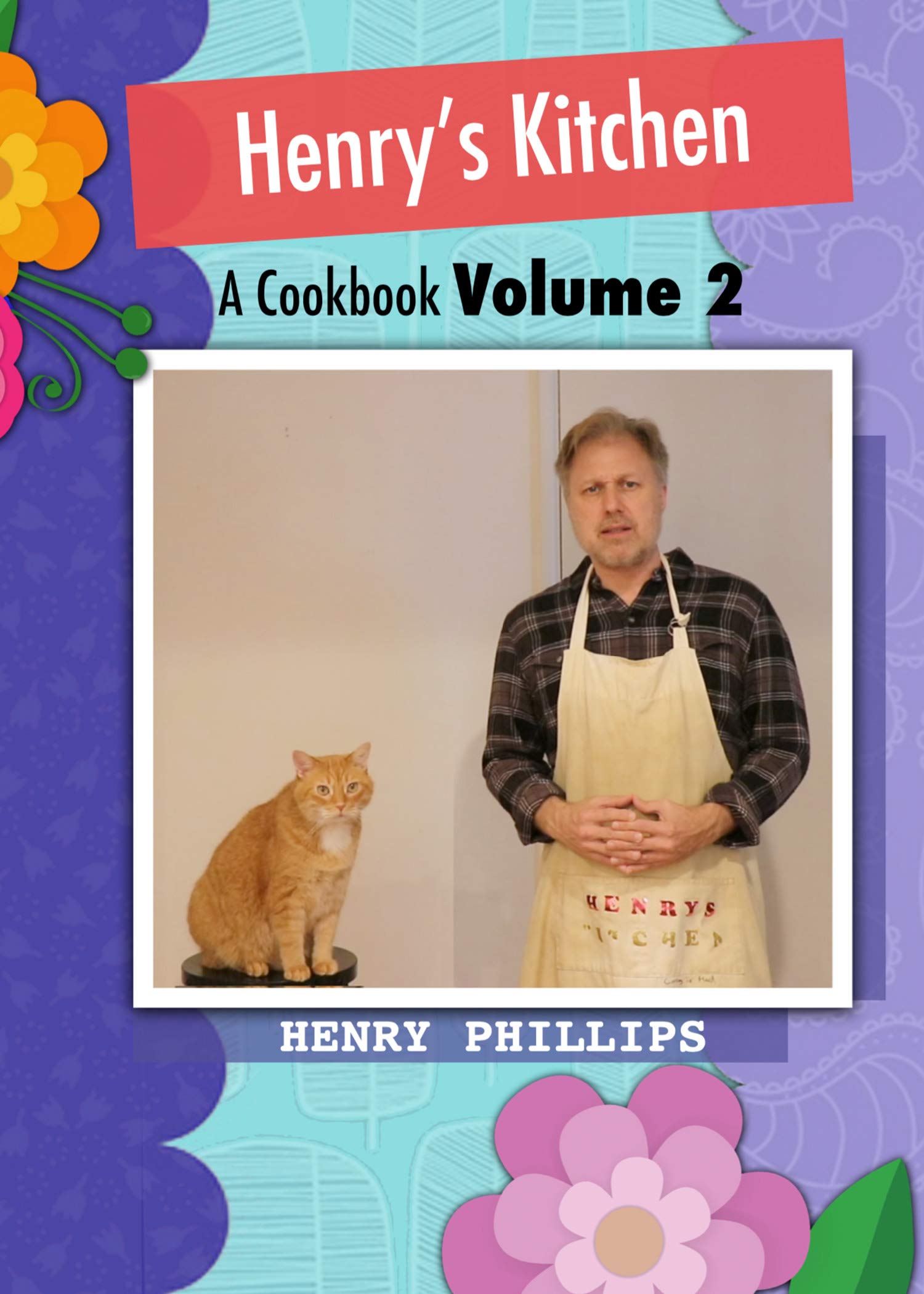 Henry's Kitchen: A Cookbook Volume 2 by Henry Phillips | Goodreads