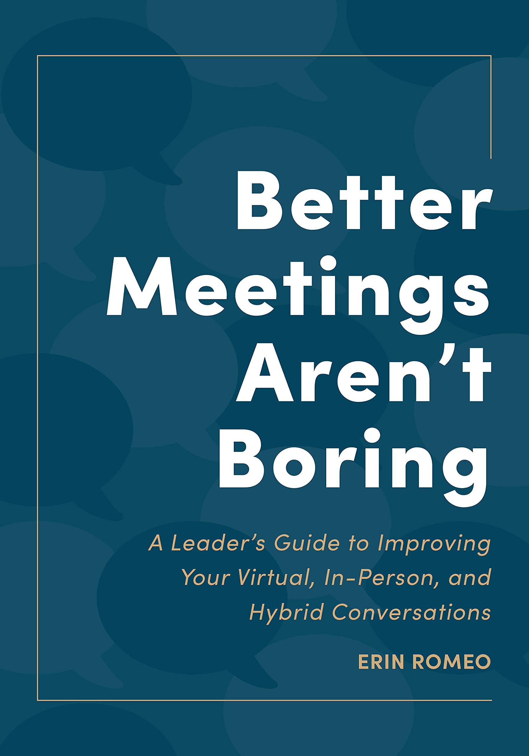 Better Meetings Aren't Boring: A Leader's Guide to Improving your ...