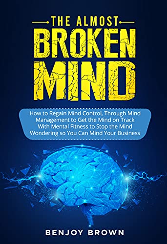 The Almost Broken Mind: How to Regain Mind Control Through Mind ...