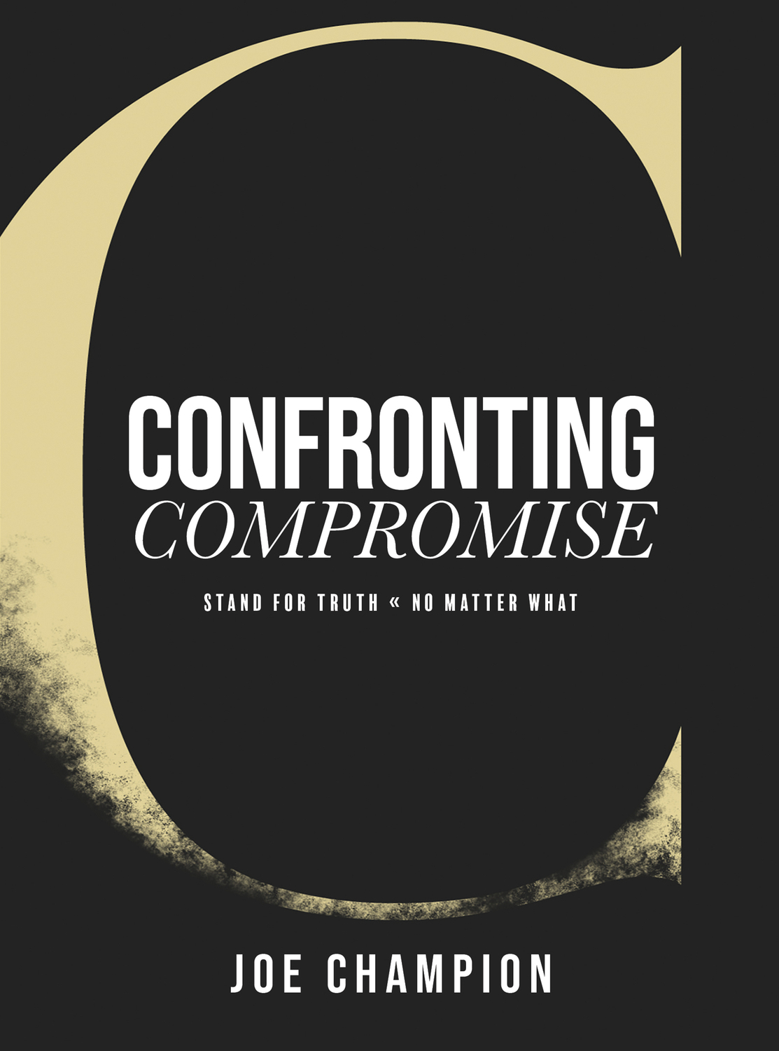 Confronting Compromise: Stand For Truth - No Matter What by Joe ...
