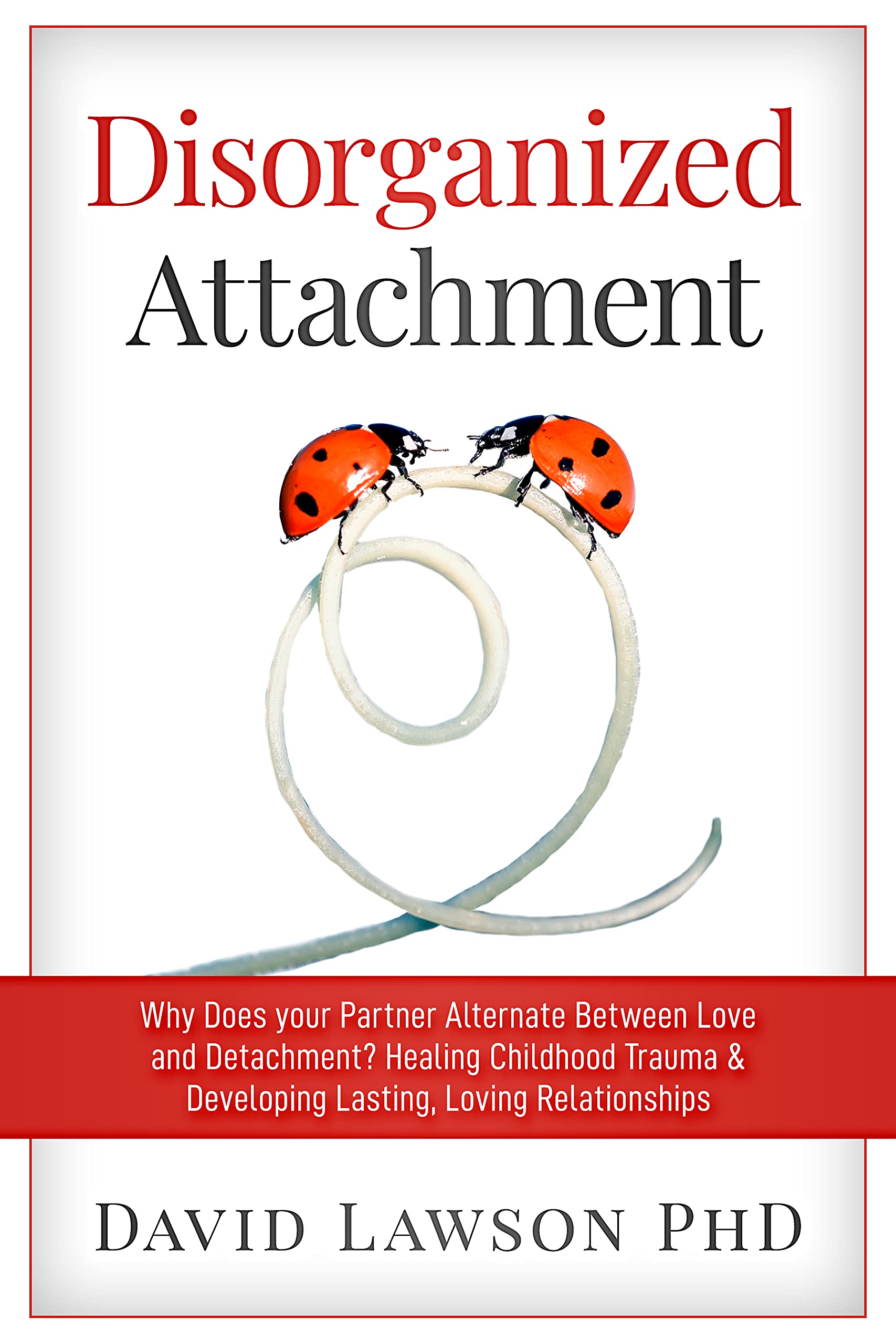 Disorganized Attachment: Why Does your Partner Alternate Between Love ...