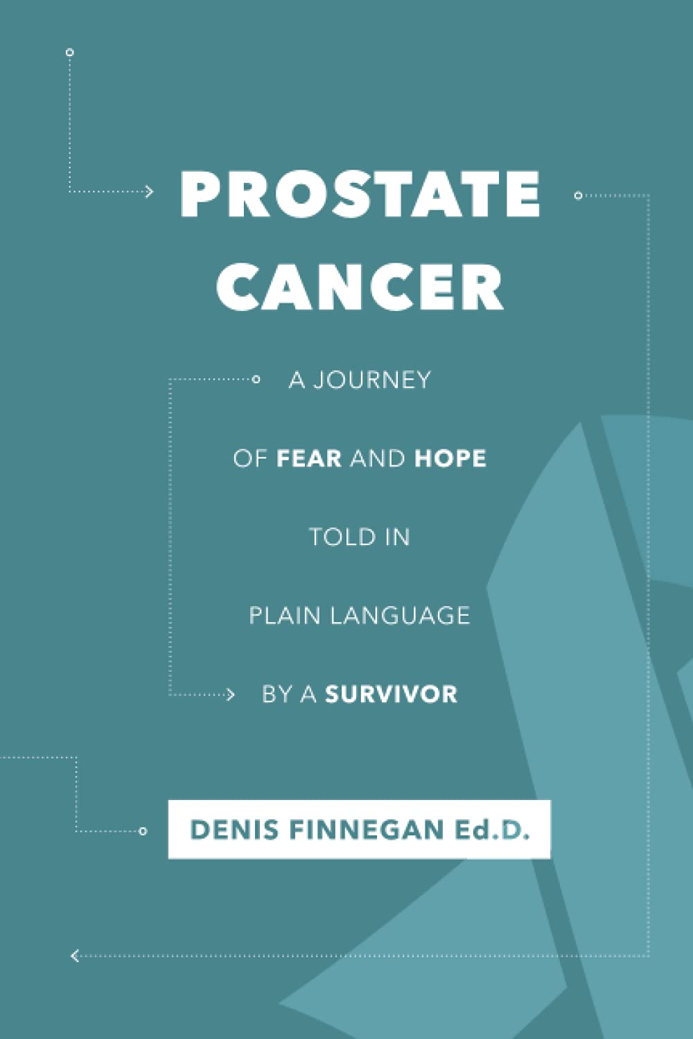Prostate Cancer, a Journey of Fear and Hope: A guide told in plain ...