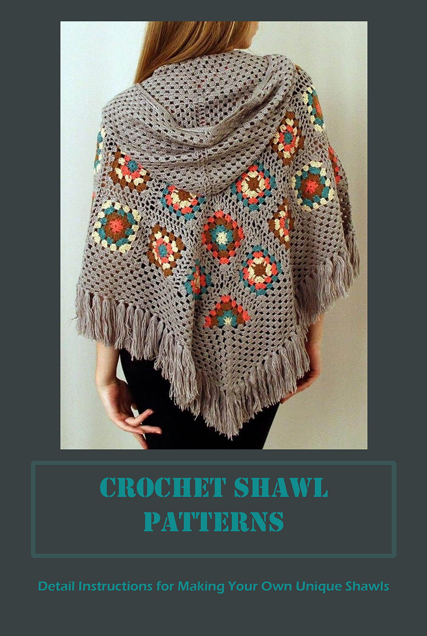 Crochet Shawl Patterns: Detail Instructions for Making Your Own Unique ...