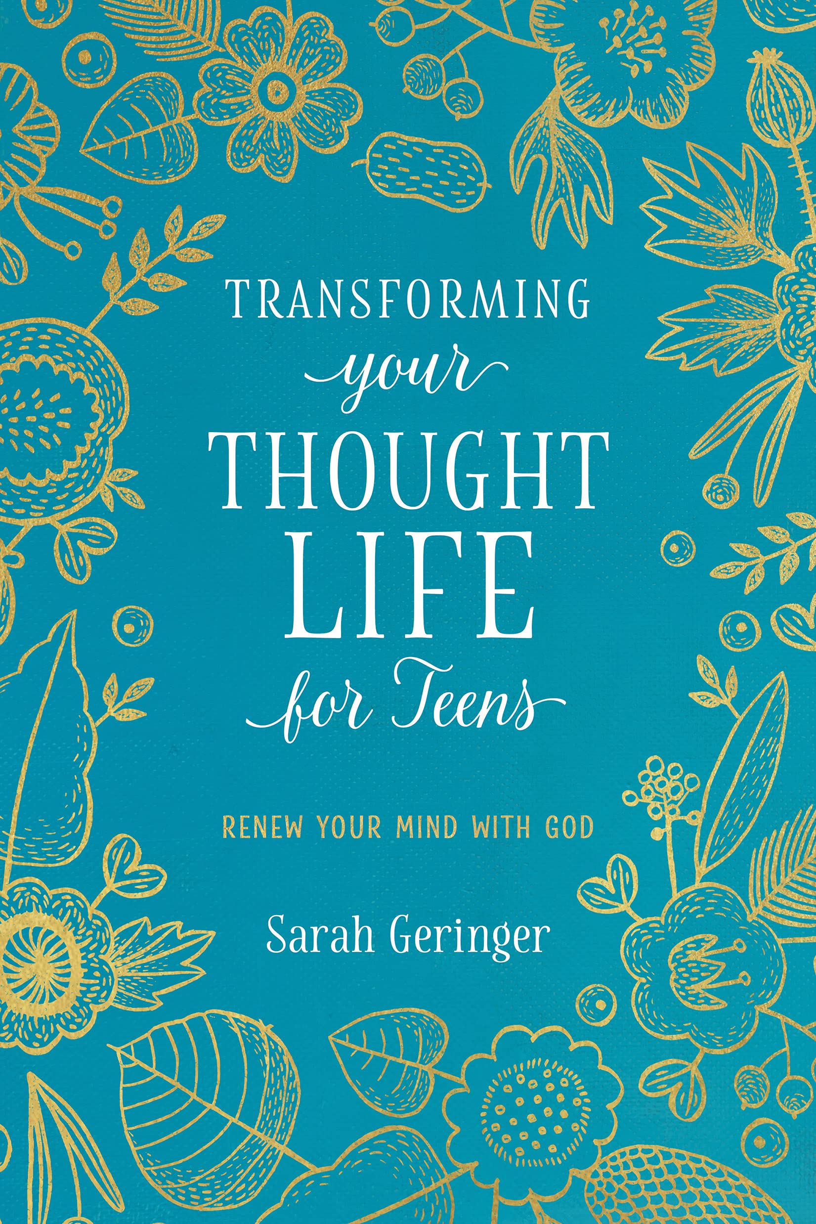 Transforming Your Thought Life for Teens: Renew Your Mind with God by ...