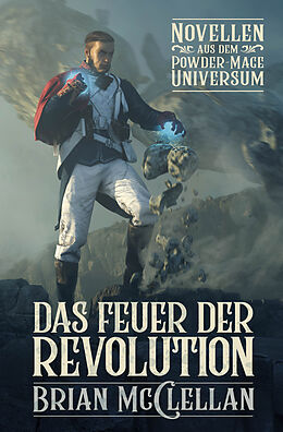 Das Feuer der Revolution. Novellen aus dem Powder-Mage-Universum by ...