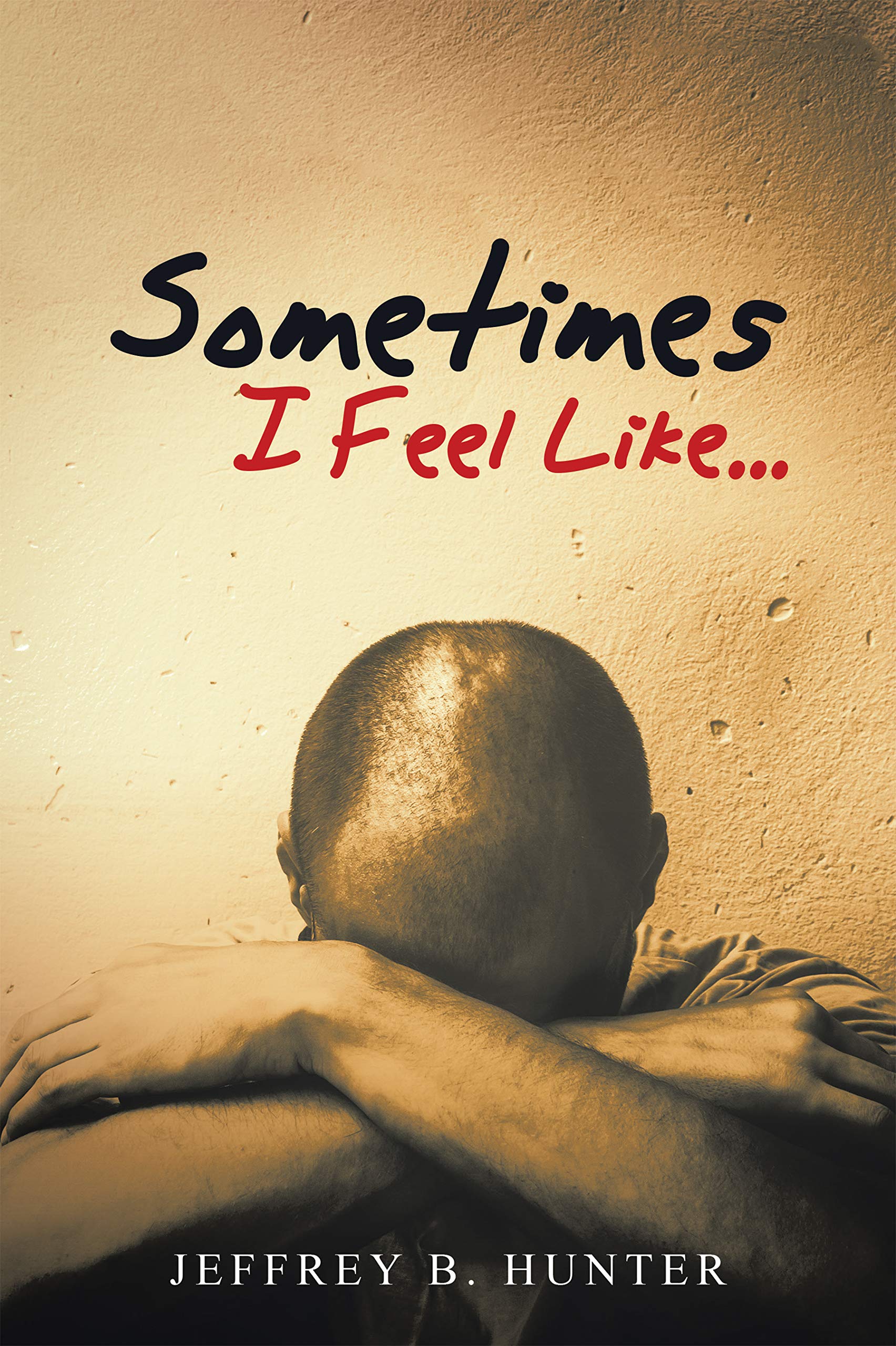 Sometimes I Feel Like... by Jeffrey B. Hunter | Goodreads