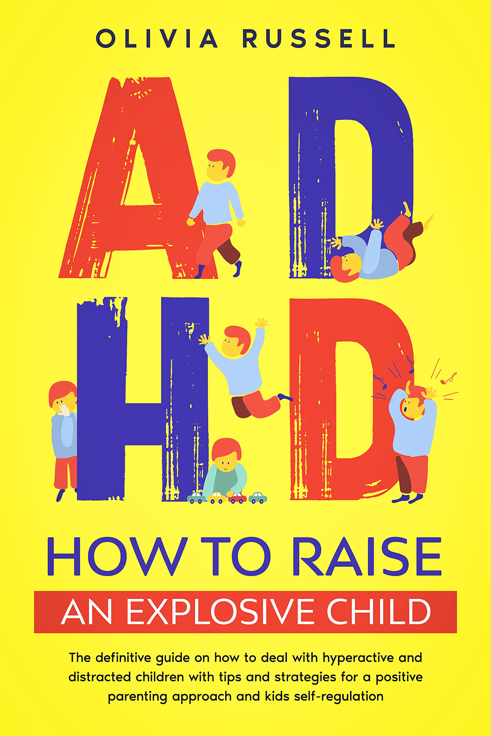 ADHD: How to Raise an Explosive Child: The Definitive Guide on How to Deal With Hyperactive and ...
