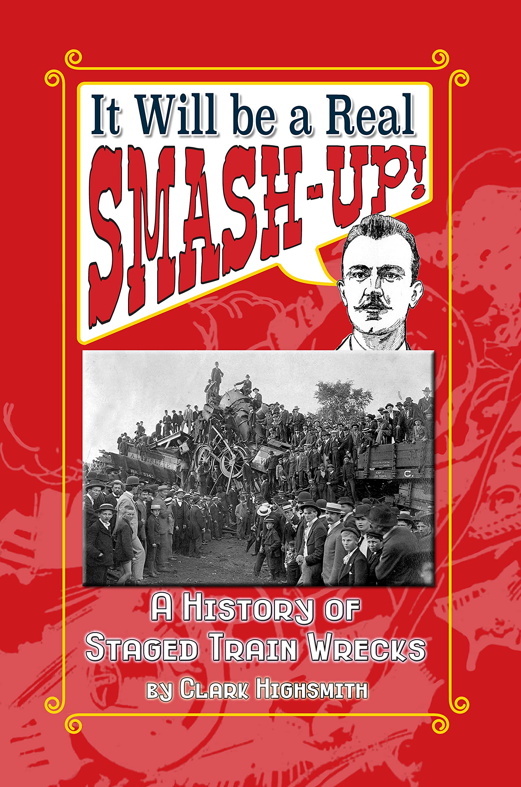It Will be a Real Smash-up!: A History of Staged Train Wrecks by Clark ...