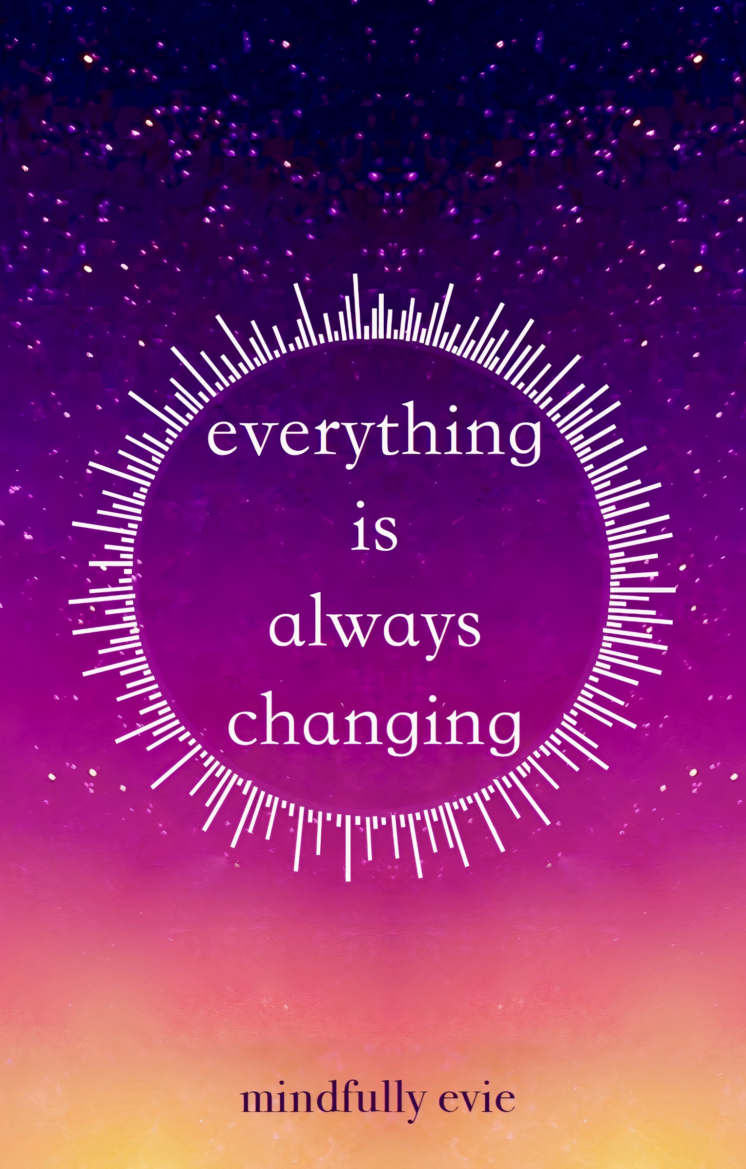 Everything is Always Changing by Mindfully Evie | Goodreads