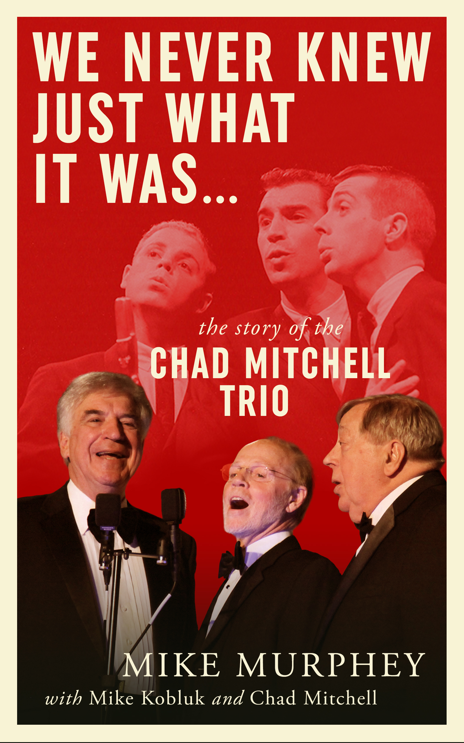 We Never Knew Just What it Was ... The Story of the Chad Mitchell Trio ...