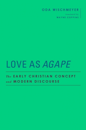 Love As Agape: The Early Christian Concept and Modern Discourse by Oda ...