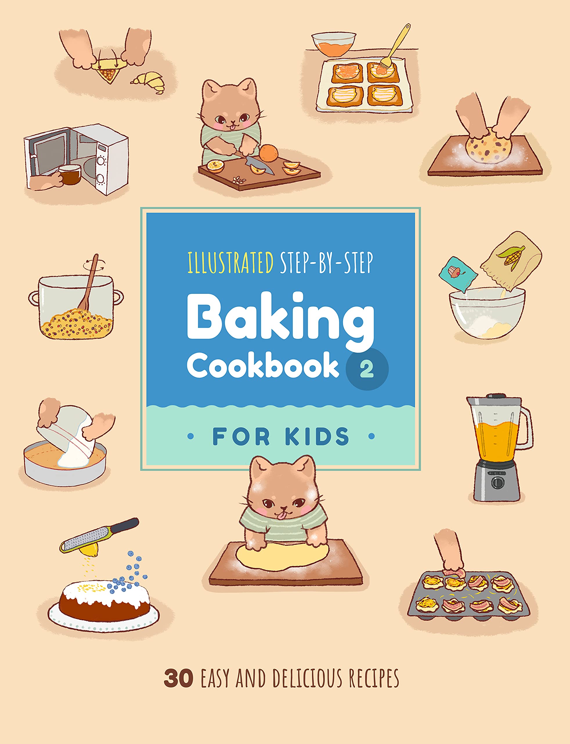 Illustrated Step-by-Step Baking Cookbook for Kids: 30 more easy and ...