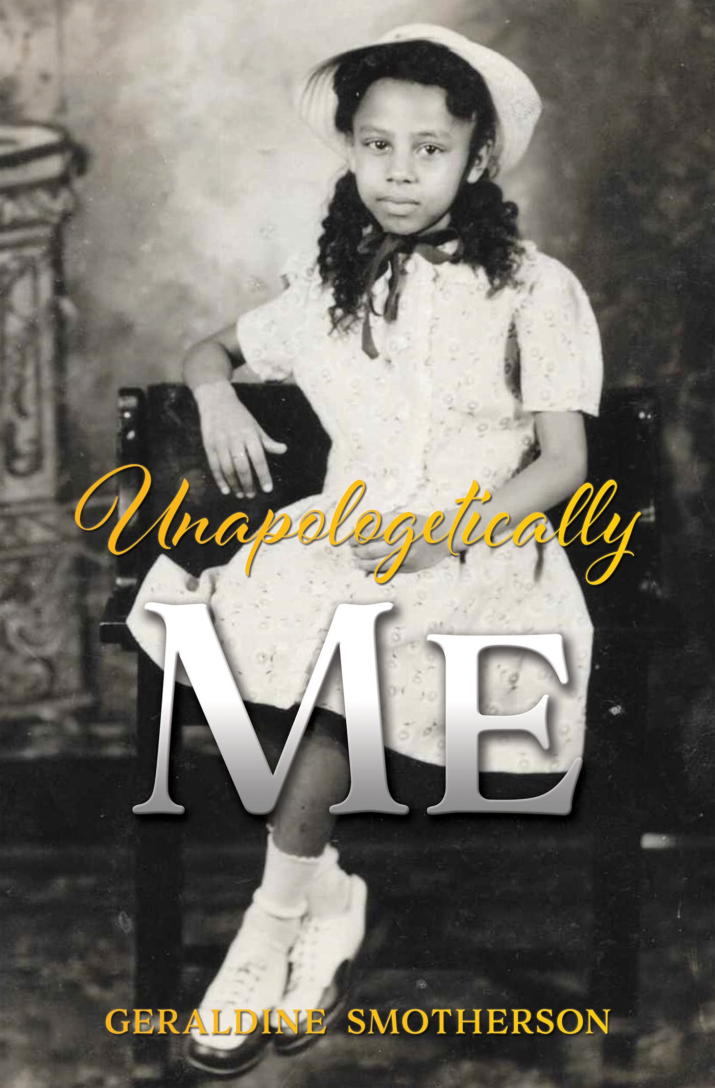 Unapologetically Me by GERALDINE SMOTHERSON | Goodreads