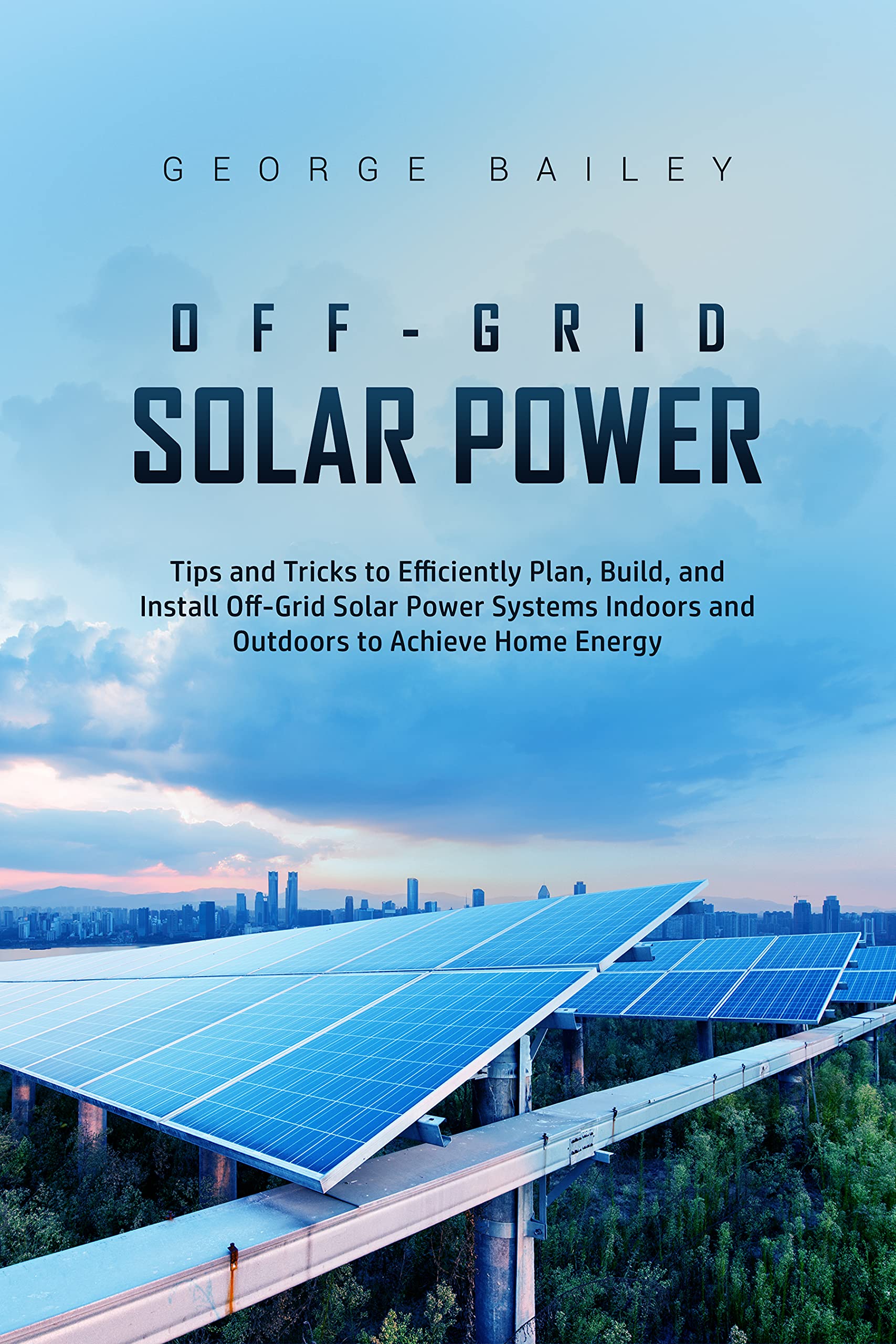 Off-Grid Solar Power: Tips and Tricks to Efficiently Plan, Build and ...