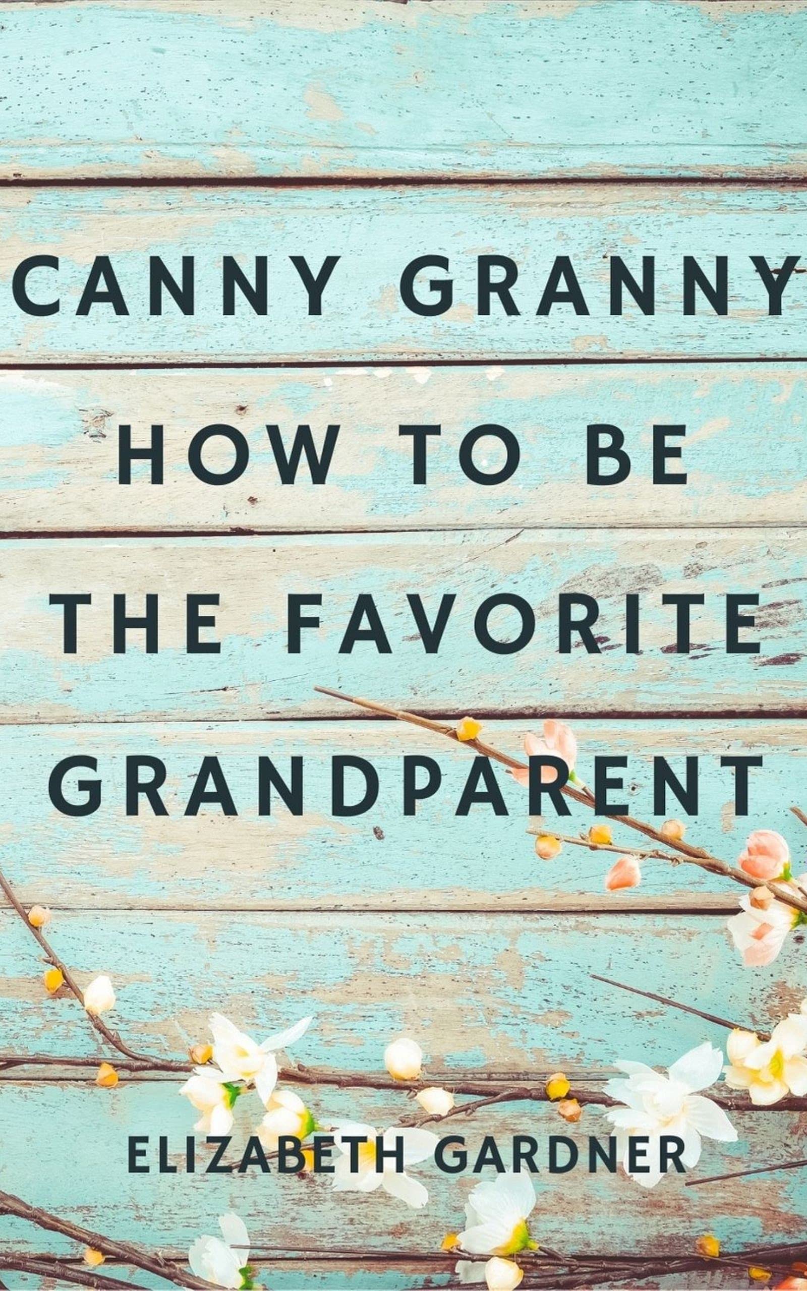 Canny Granny How to Be the Favorite Grandparent by Elizabeth Gardner ...