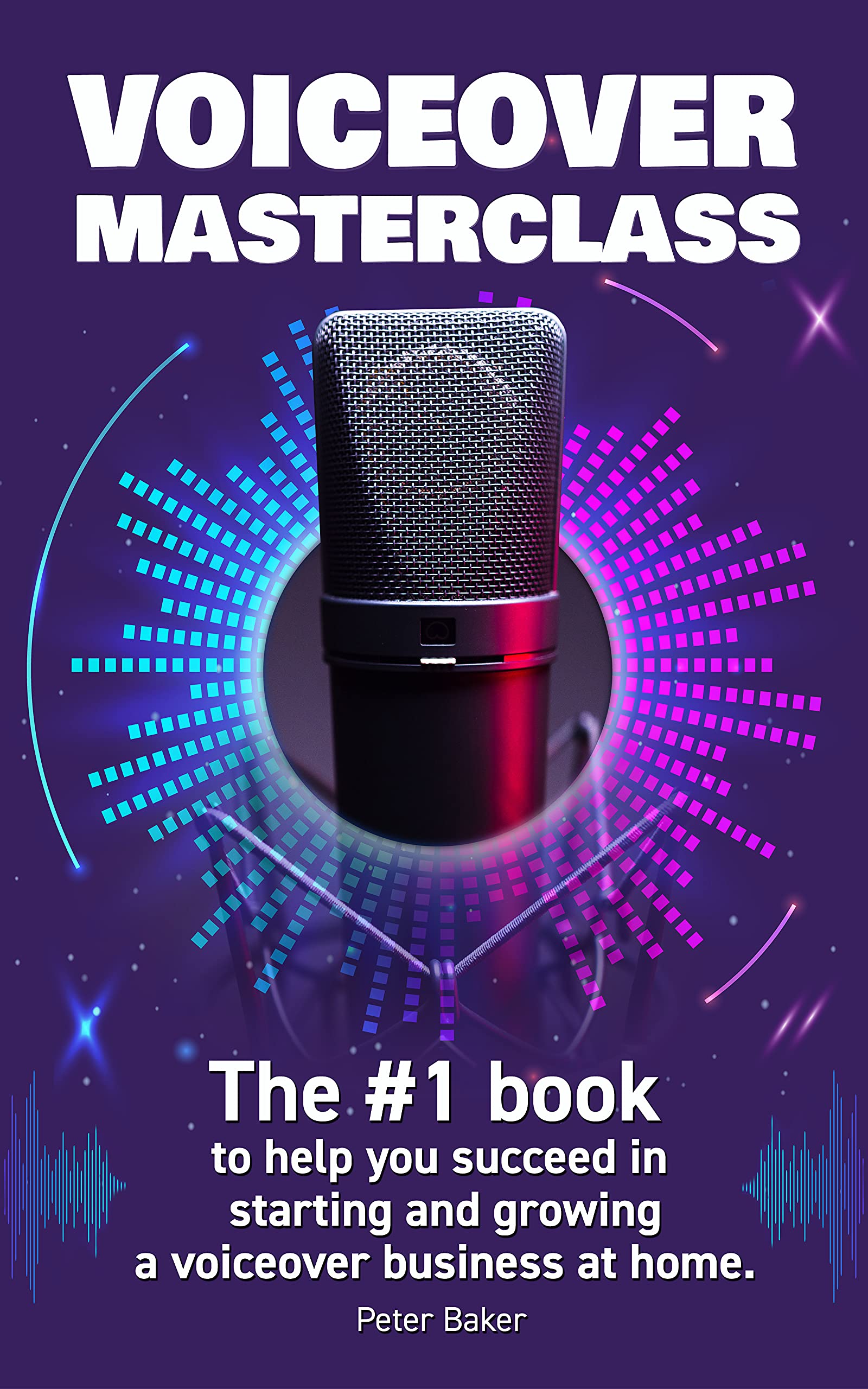 VOICE OVER MASTERCLASS: The # 1 book to help you succeed in starting and growing a voiceover ...