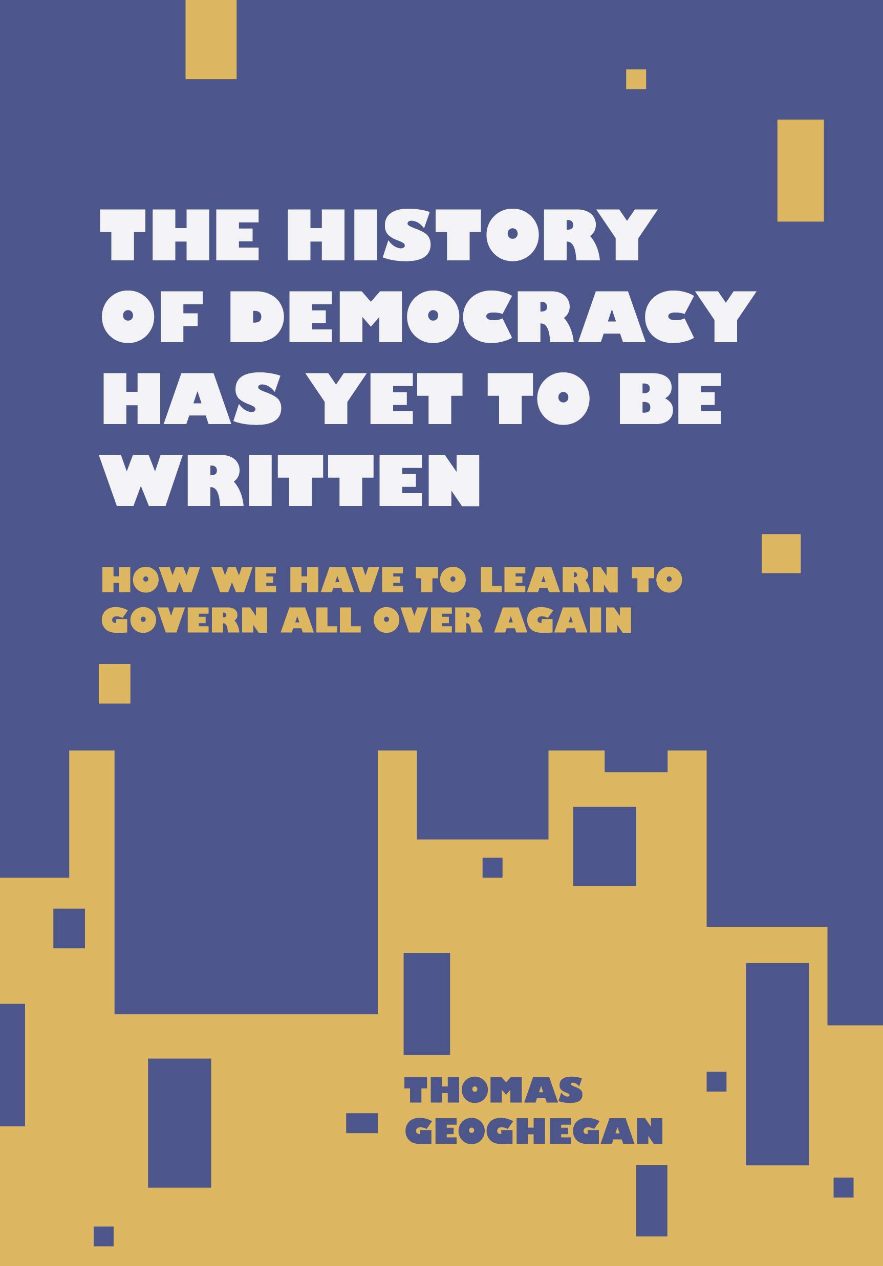 The History of Democracy Has Yet to Be Written: How We Have to Learn to ...
