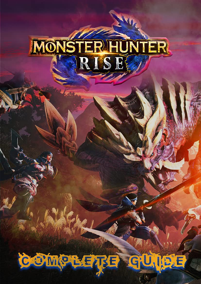 Monster Hunter Rise Complete Guide: Walkthrough - Tips - Cheats - And ...