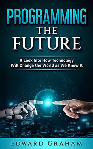 Programming the Future A Look into How Technology Will Change the World ...