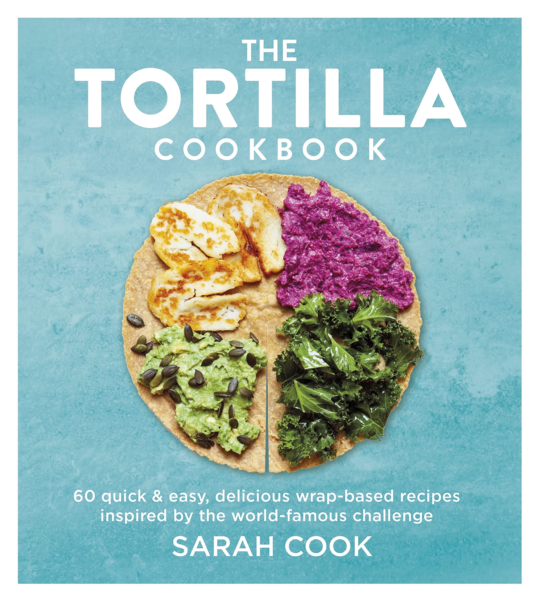 The Tortilla Cookbook by Sarah Cook | Goodreads