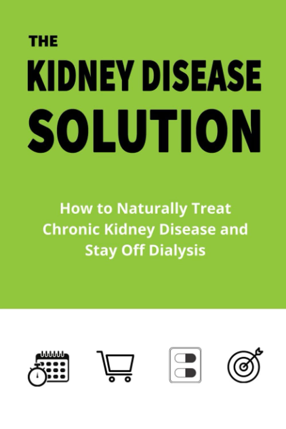 The Kidney Disease Solution: How to Naturally Treat Chronic Kidney ...