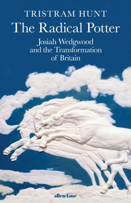 The Radical Potter: Josiah Wedgwood and the Transformation of Britain ...