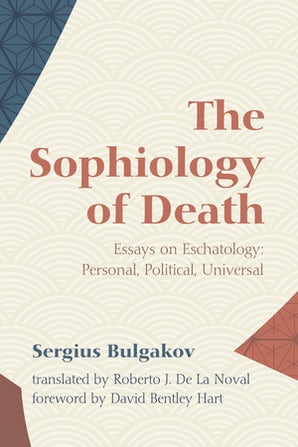 The Sophiology of Death: Essays on Eschatology: Personal, Political ...