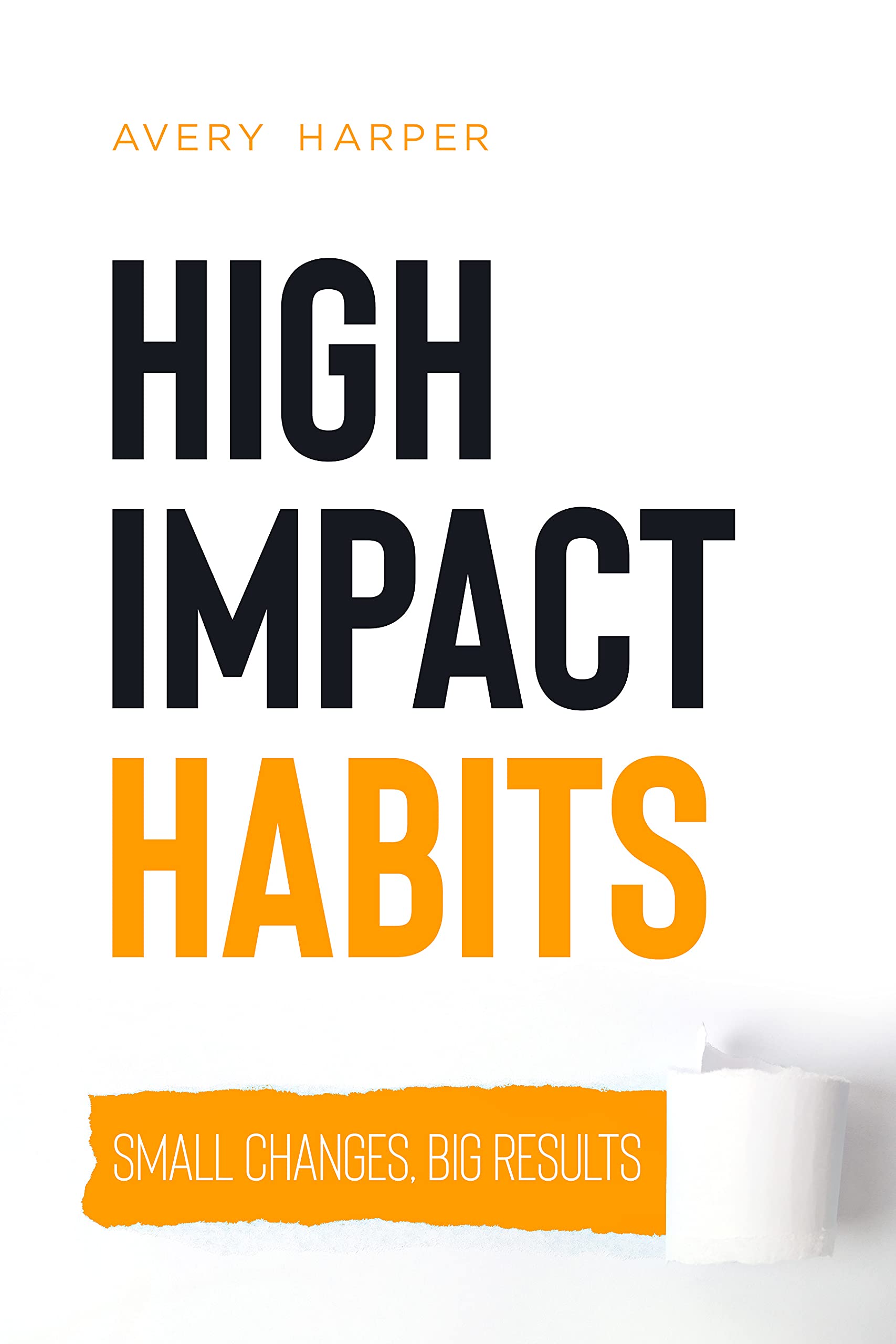 High Impact Habits — Small Changes, Big Results: Makeover your life and ...