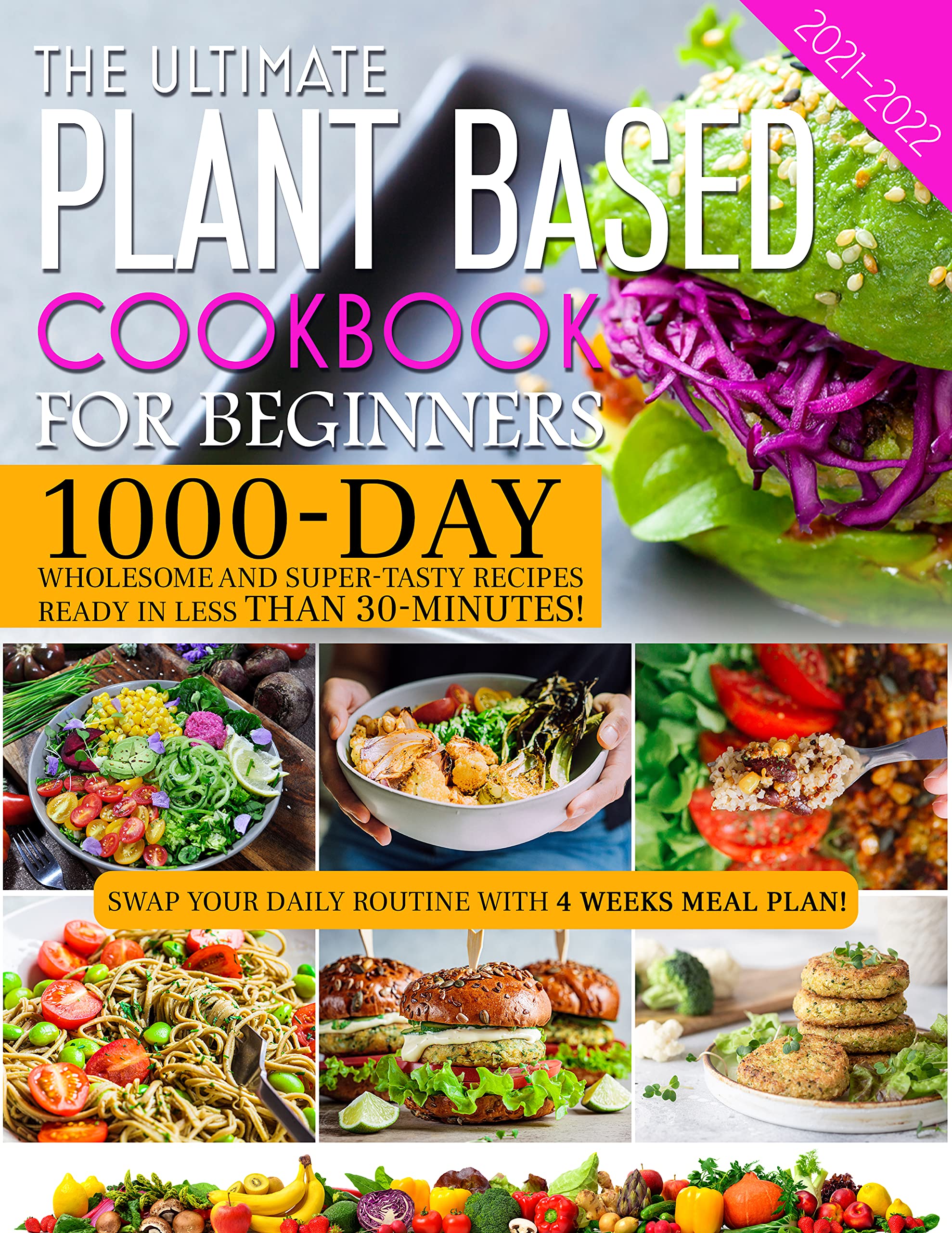 The Ultimate Plant Based Cookbook 2021-2022: 1000-day Wholesome and Super-Tasty Recipes Ready in ...