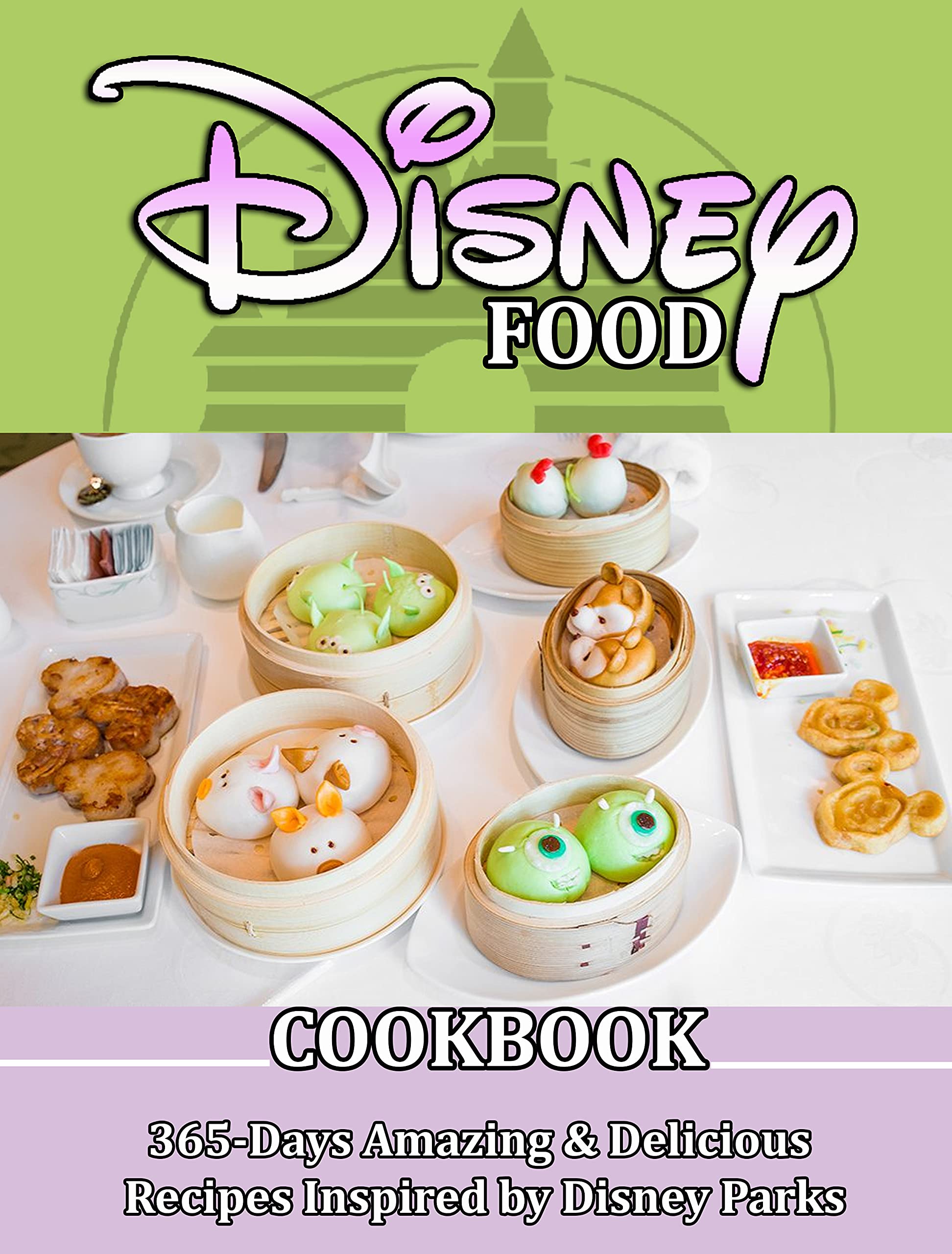 DISNEY FOOD COOKBOOK: 365-Days Amazing & Delicious Recipes Inspired by ...